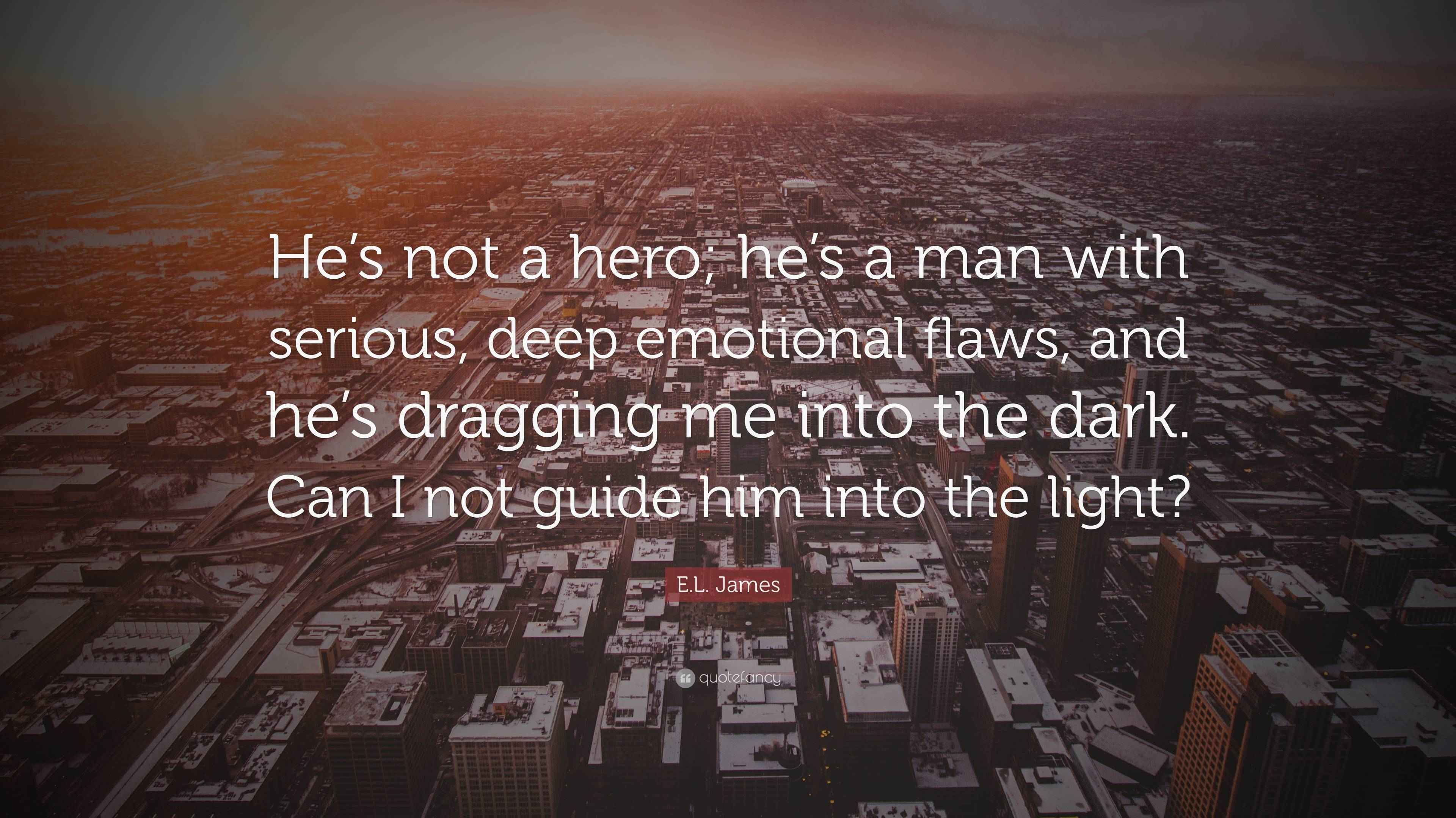 E.L. James Quote: “He’s not a hero; he’s a man with serious, deep ...