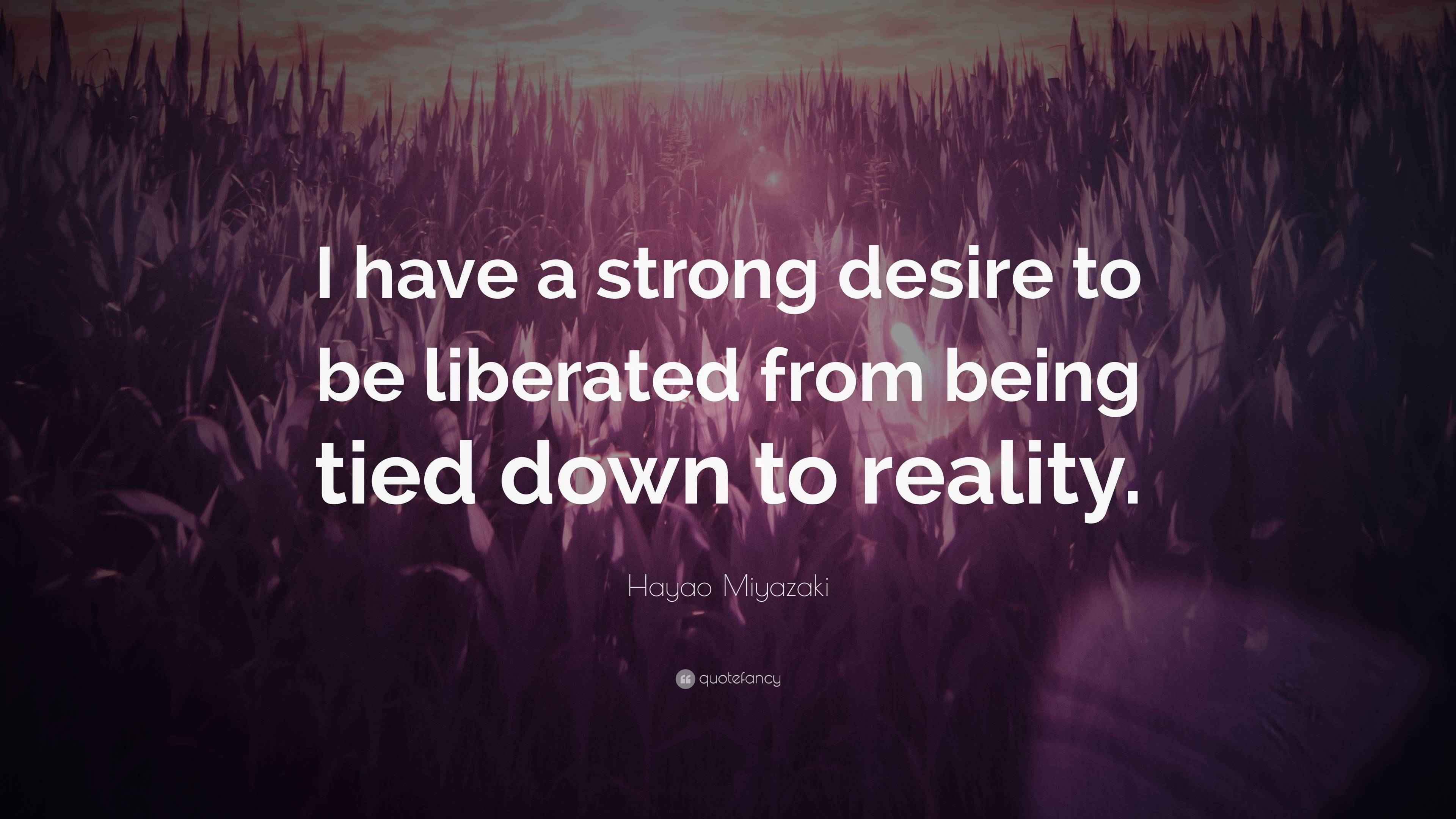 Hayao Miyazaki Quote: “I have a strong desire to be liberated from ...