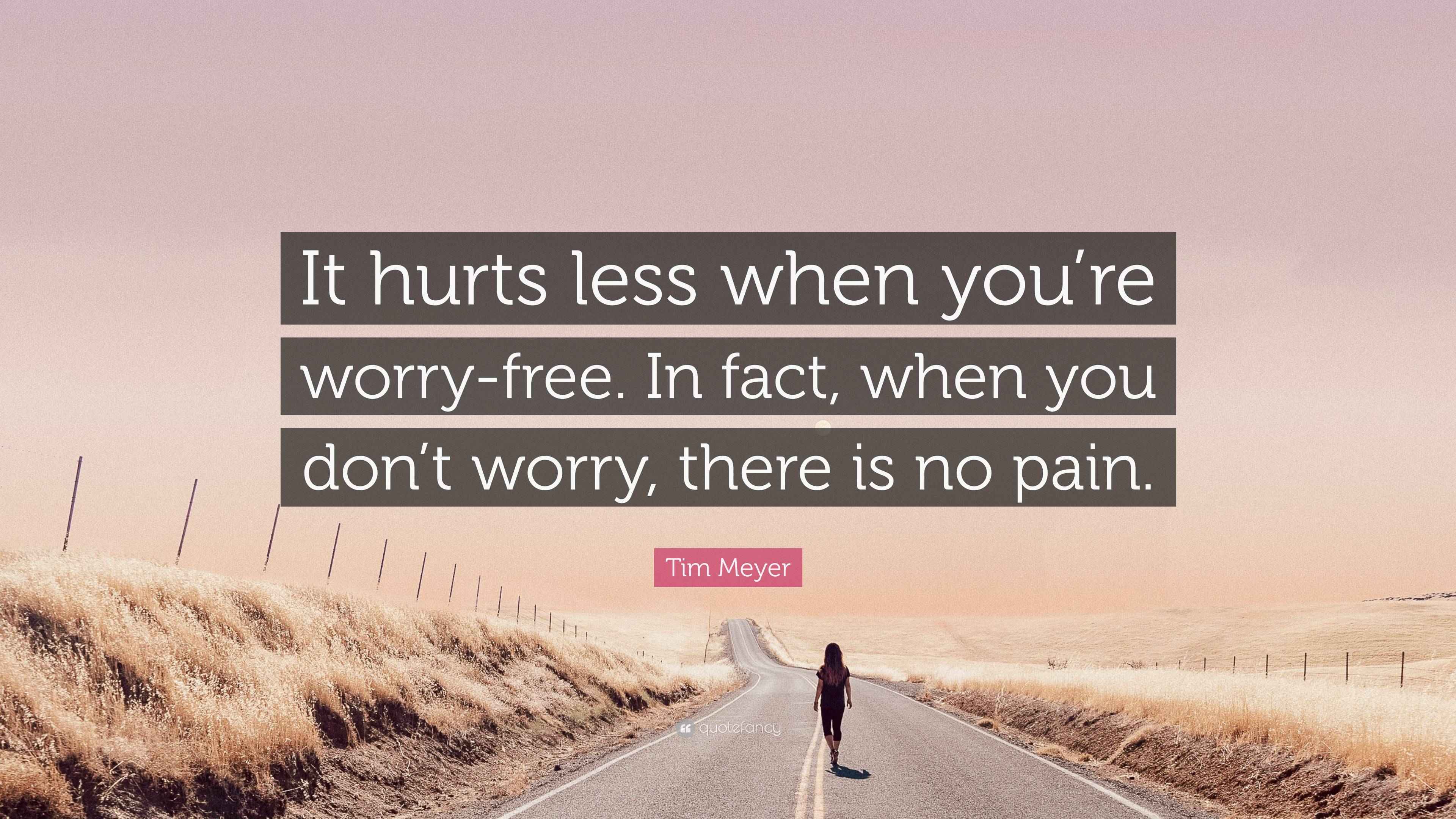 Tim Meyer Quote: “It hurts less when you’re worry-free. In fact, when ...