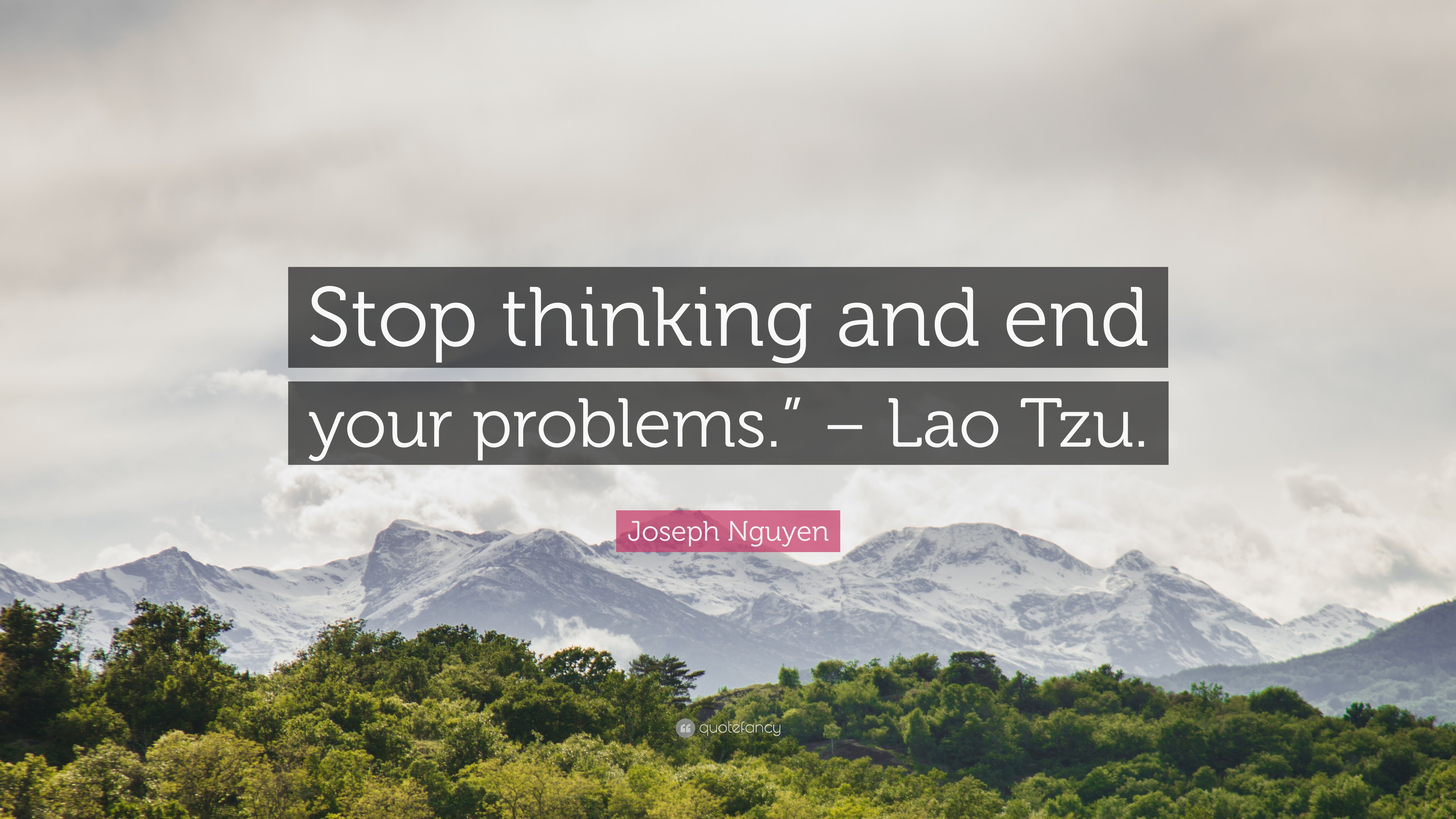 Joseph Nguyen Quote: “Stop thinking and end your problems.” – Lao Tzu.”