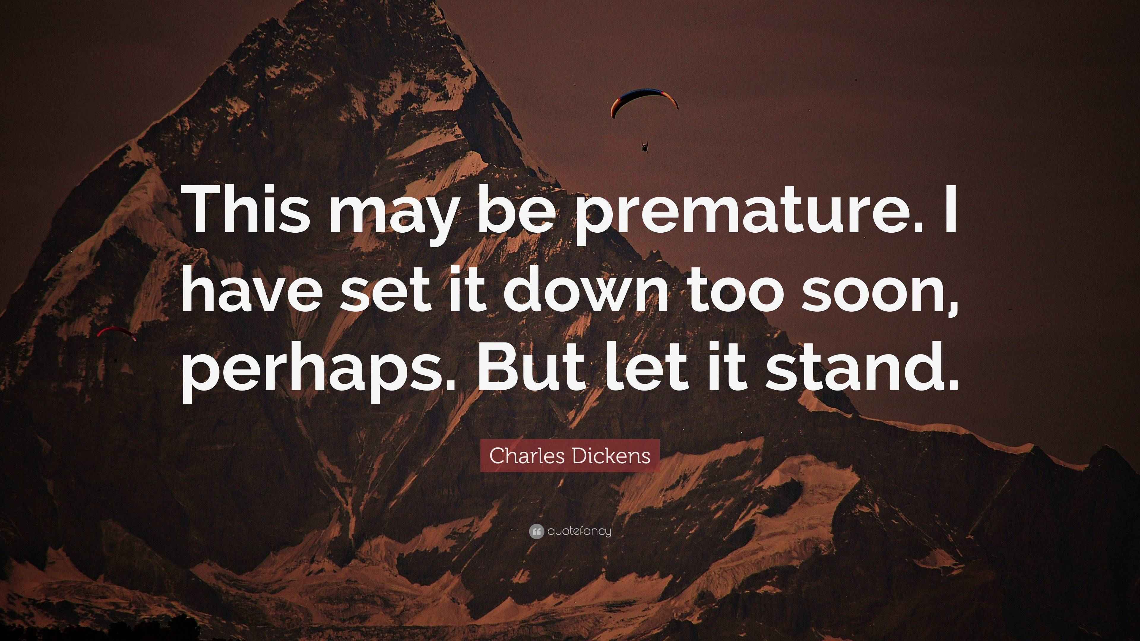 Charles Dickens Quote: “This may be premature. I have set it down too ...