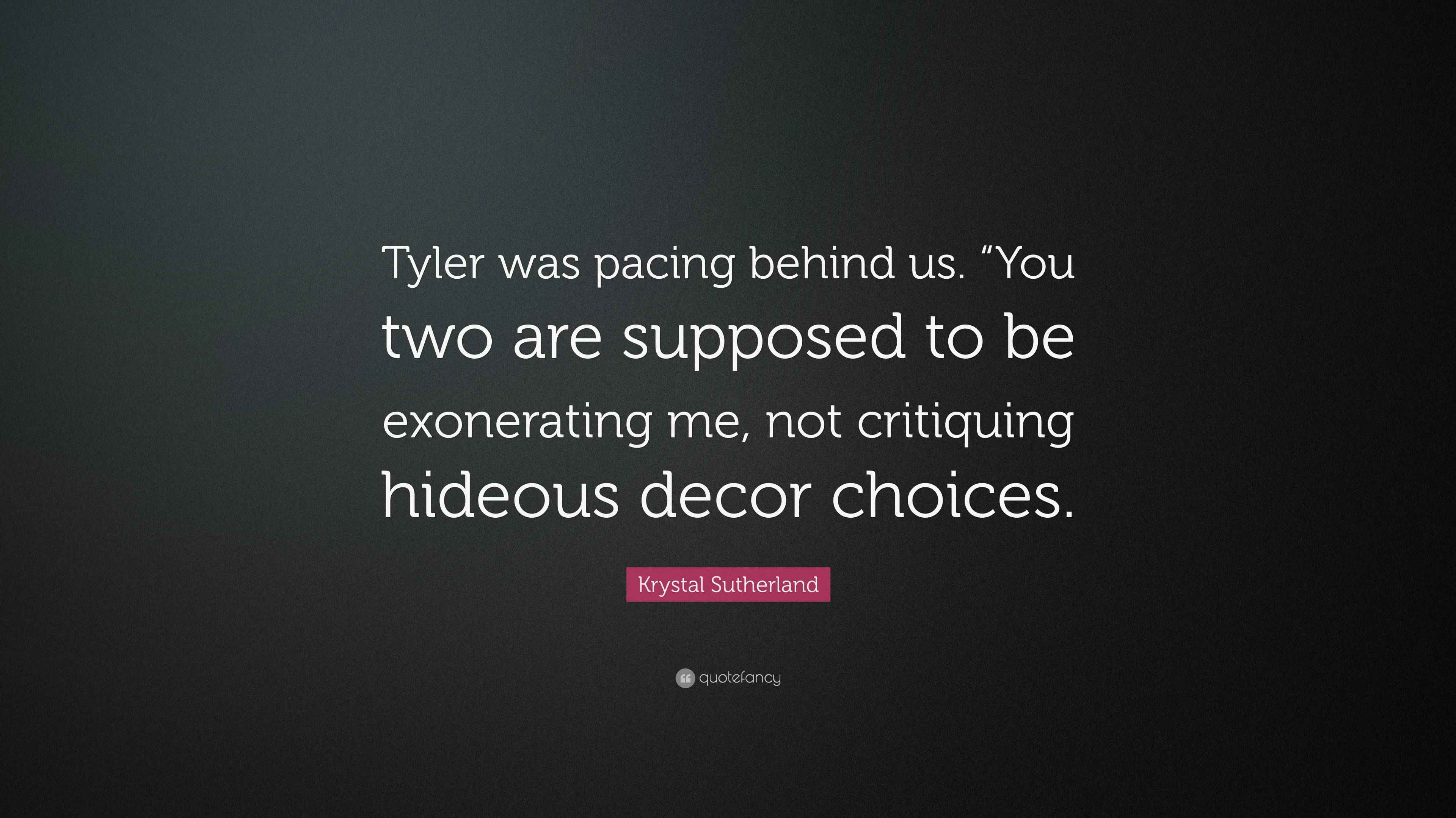 Krystal Sutherland Quote: “Tyler was pacing behind us. “You two are ...