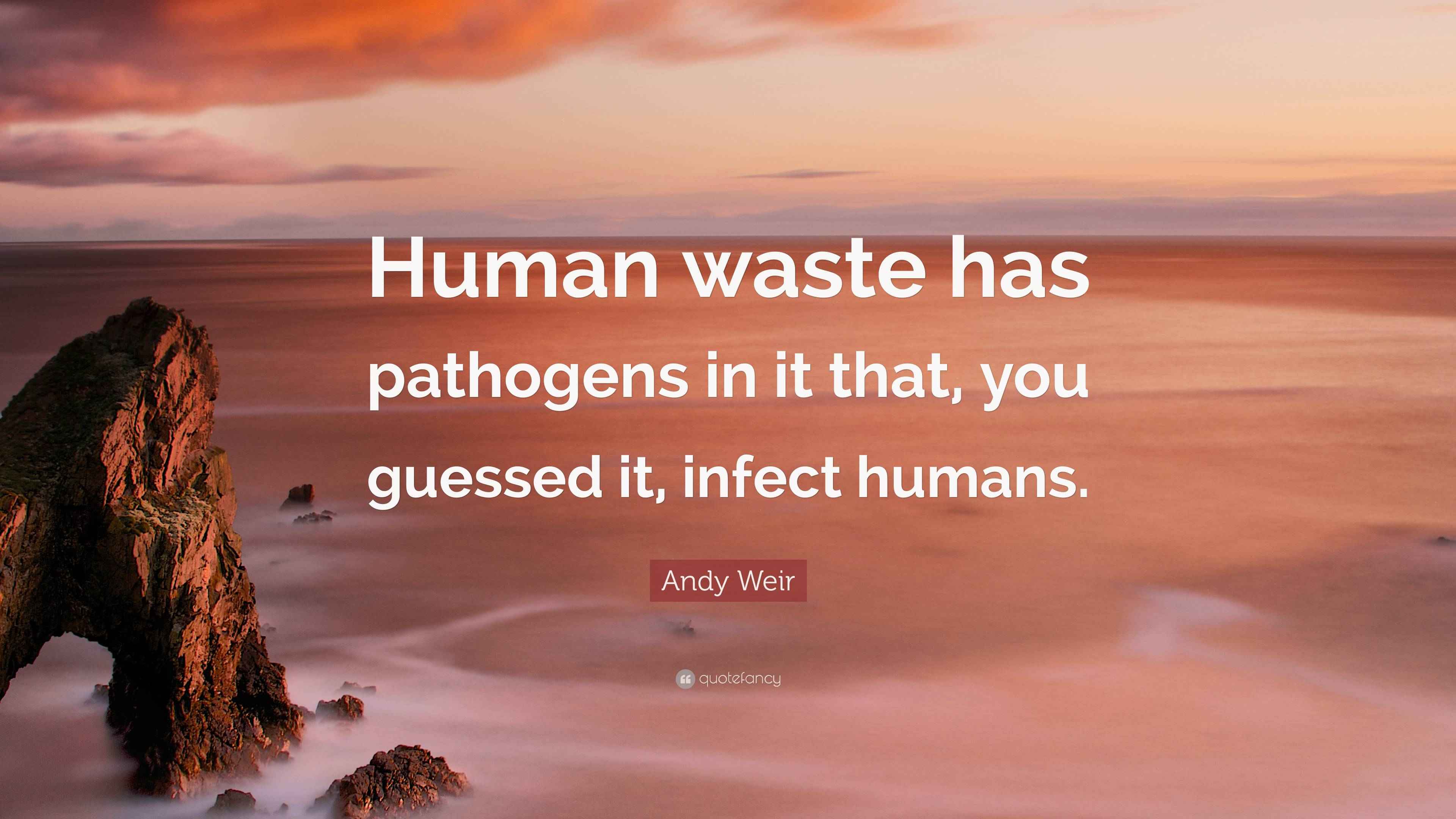 Andy Weir Quote: “Human waste has pathogens in it that, you guessed it ...