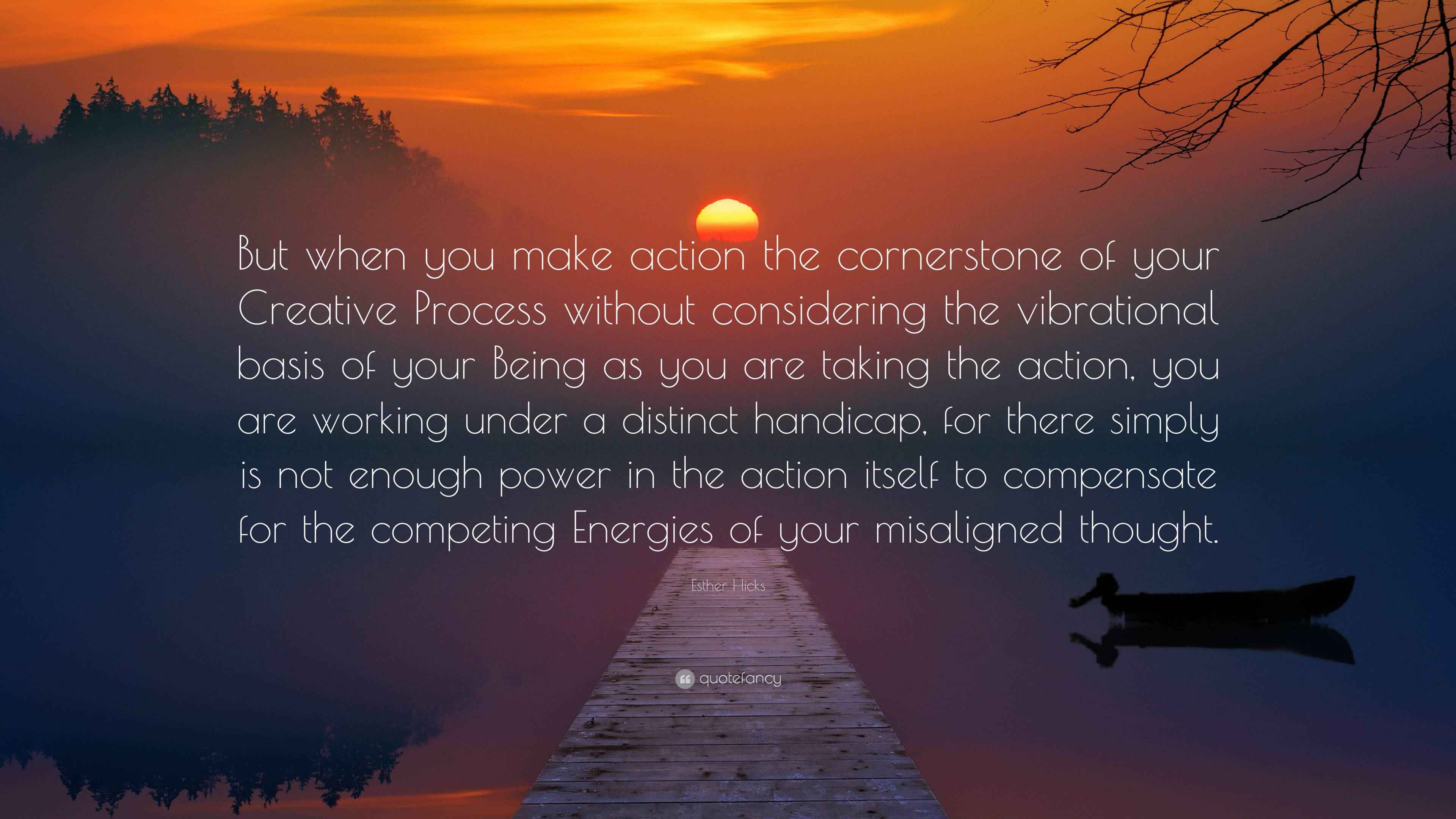 Esther Hicks Quote: “But when you make action the cornerstone of your ...