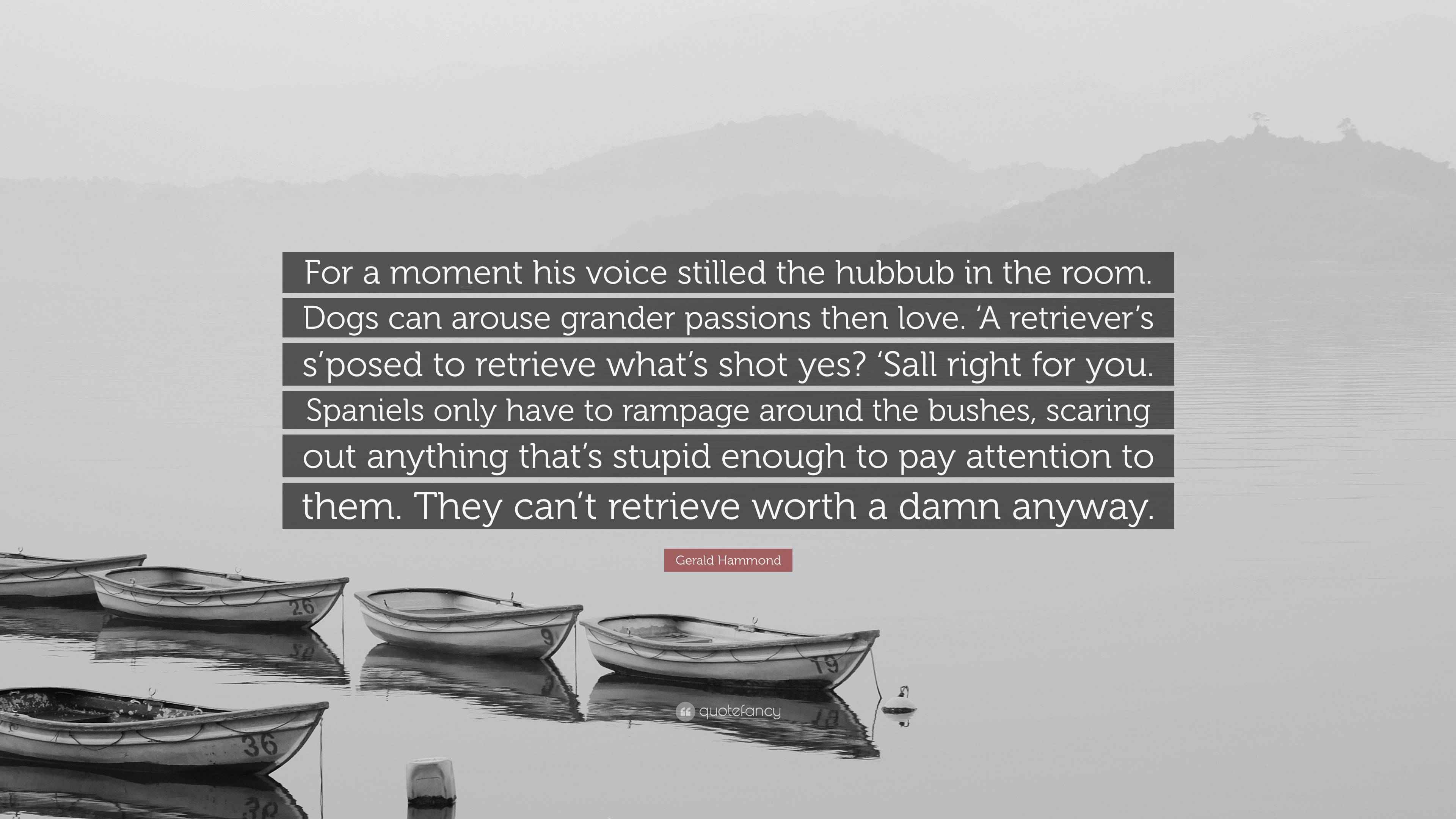 Gerald Hammond Quote: “For a moment his voice stilled the hubbub in the ...