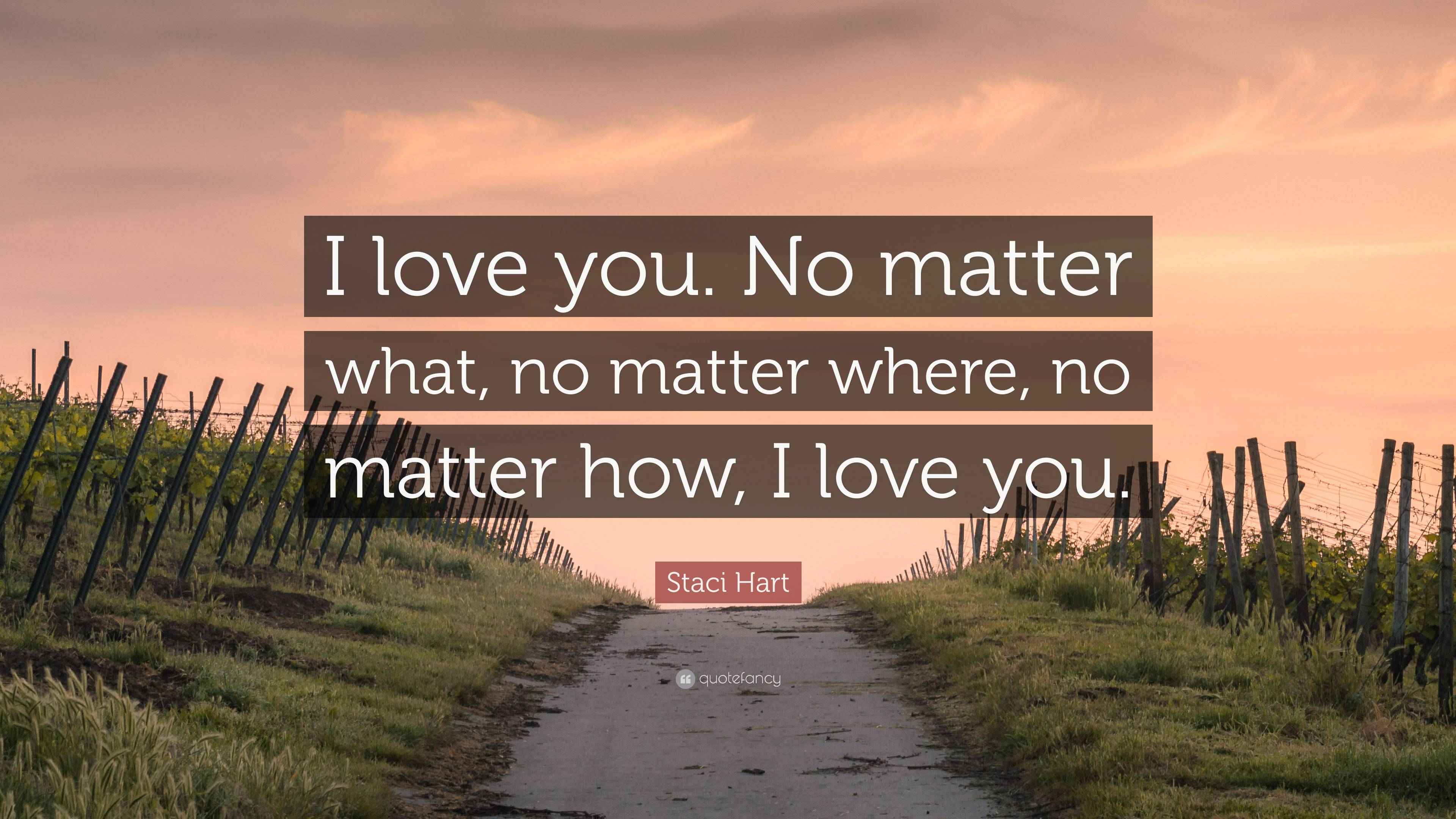 Staci Hart Quote: “I love you. No matter what, no matter where, no ...