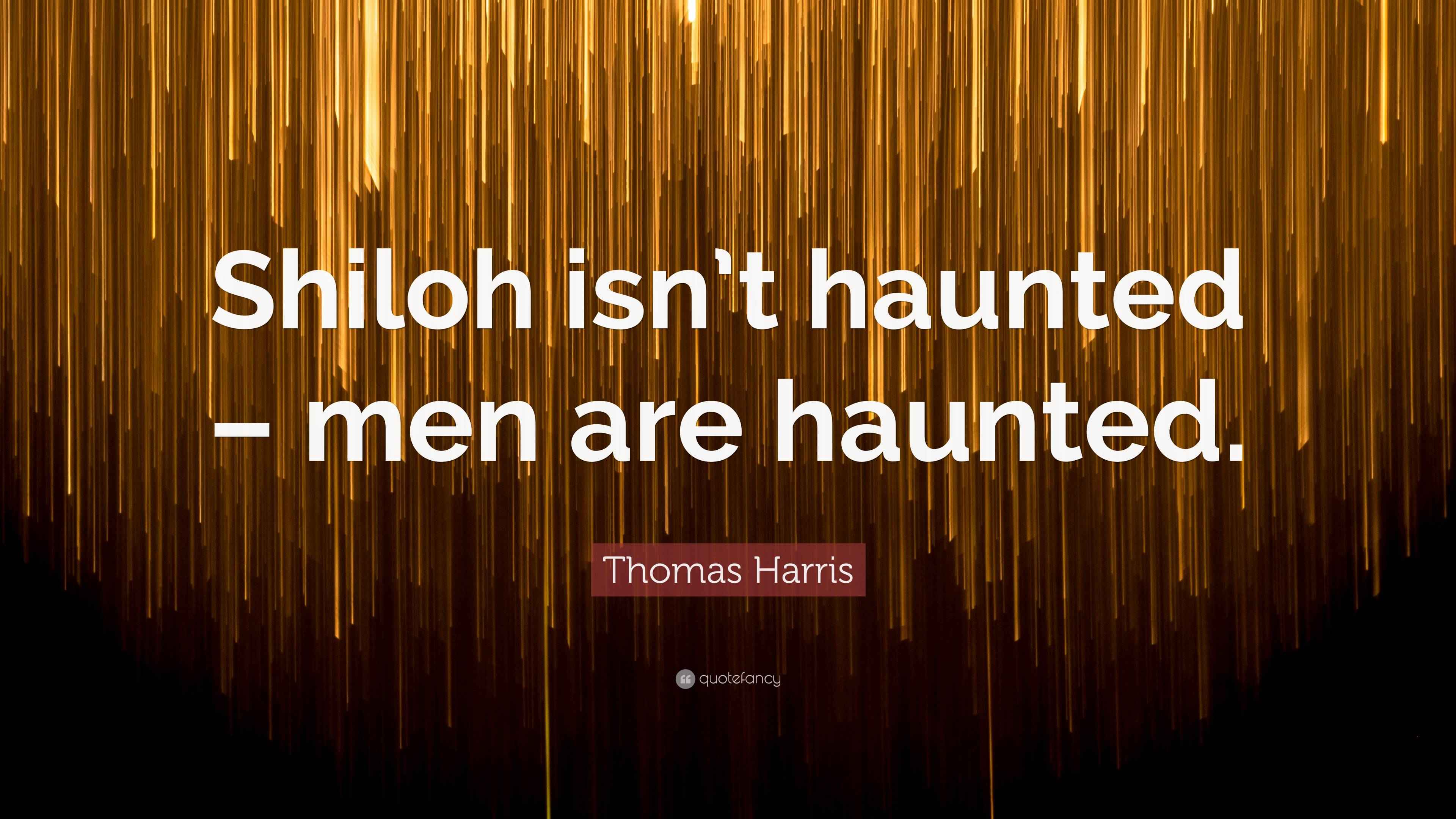 Thomas Harris Quote: “Shiloh isn’t haunted – men are haunted.”