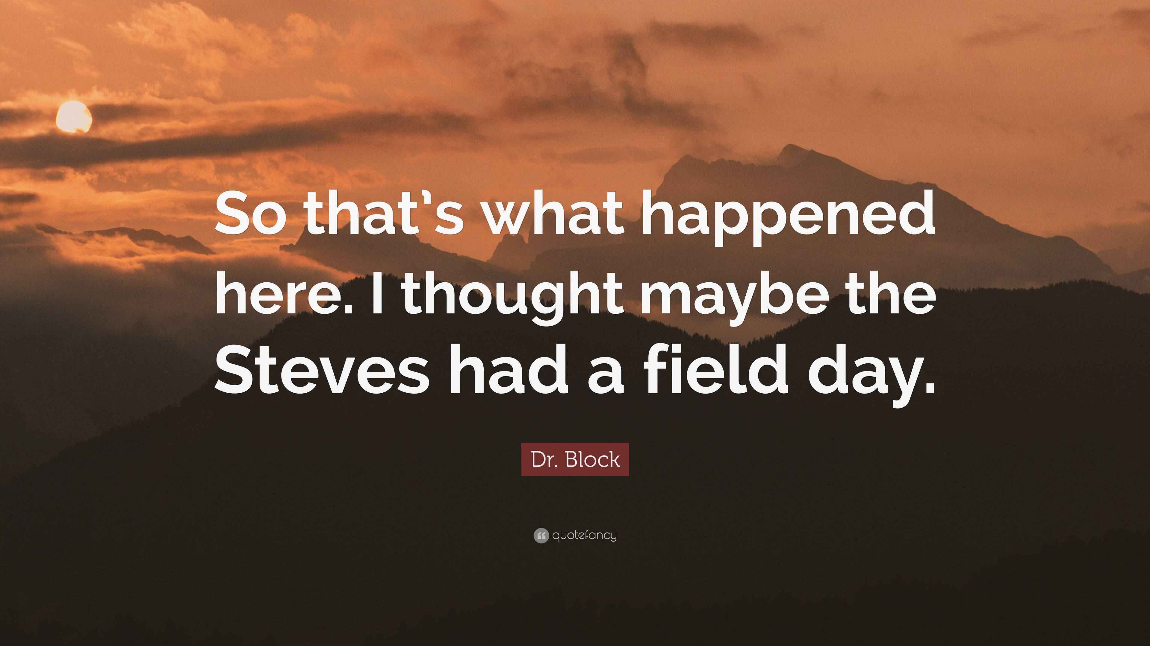 Dr. Block Quote: “So that’s what happened here. I thought maybe the ...