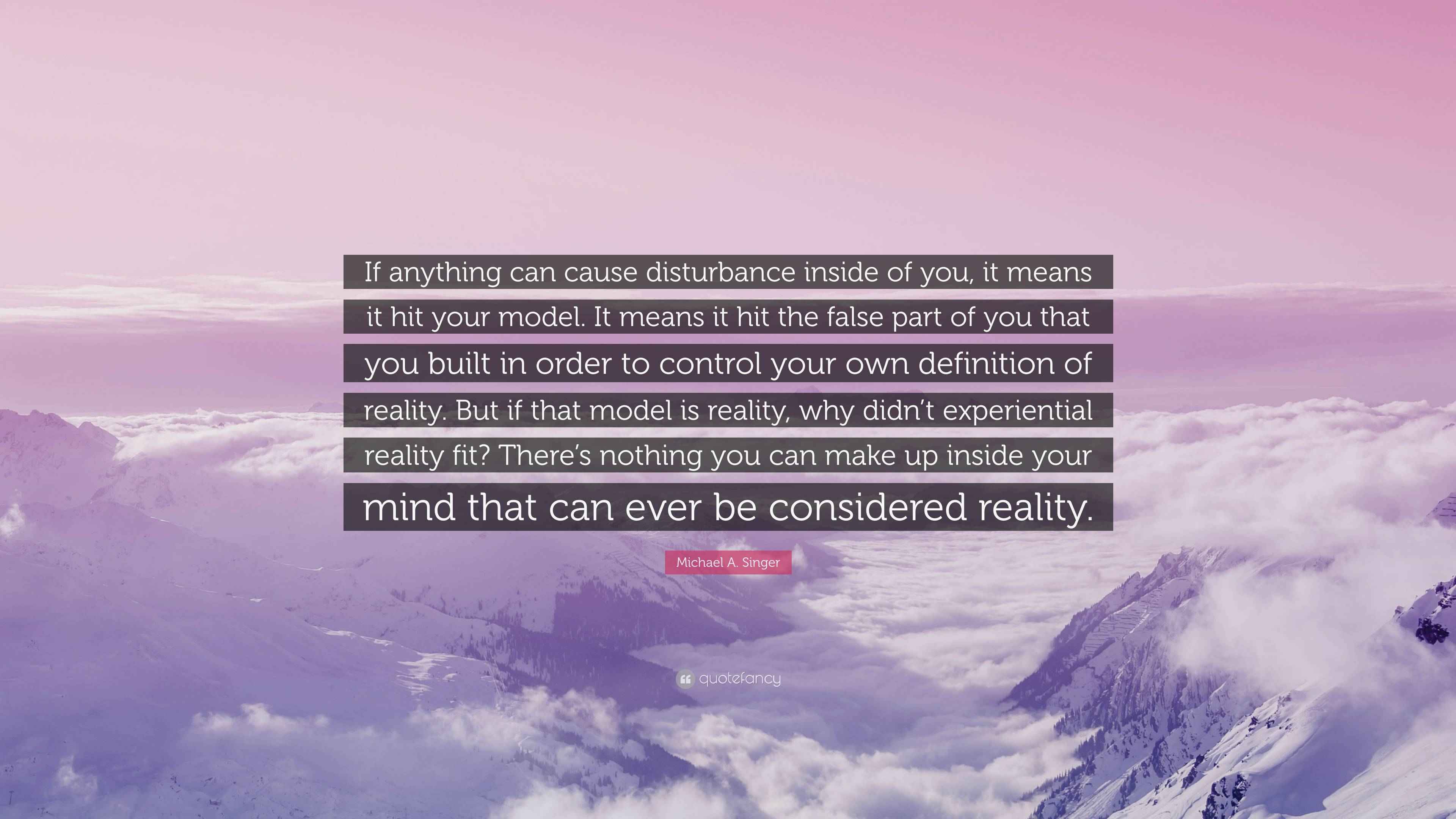 Michael A. Singer Quote: “If anything can cause disturbance inside of ...