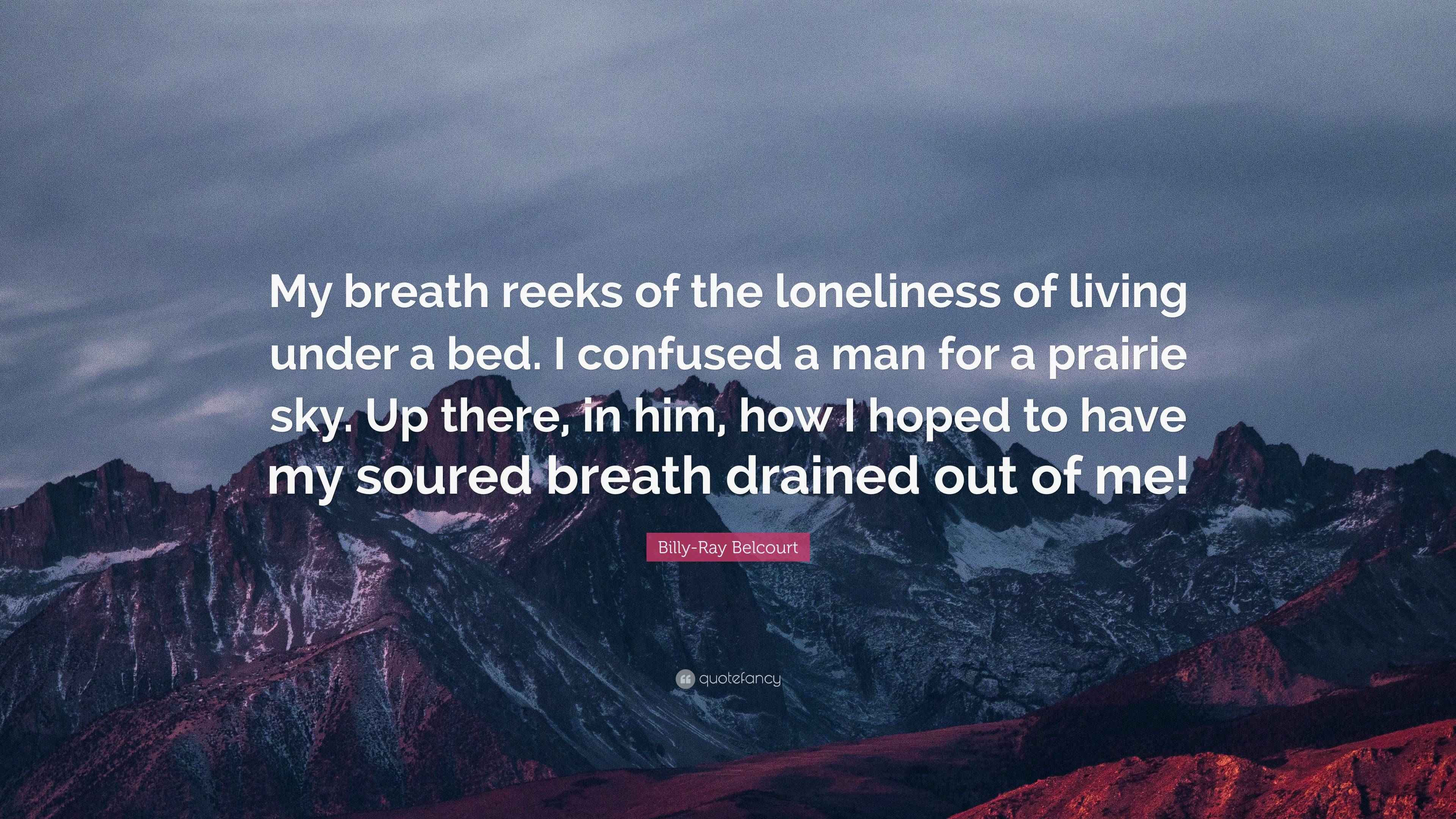 Billy-Ray Belcourt Quote: “My breath reeks of the loneliness of living ...