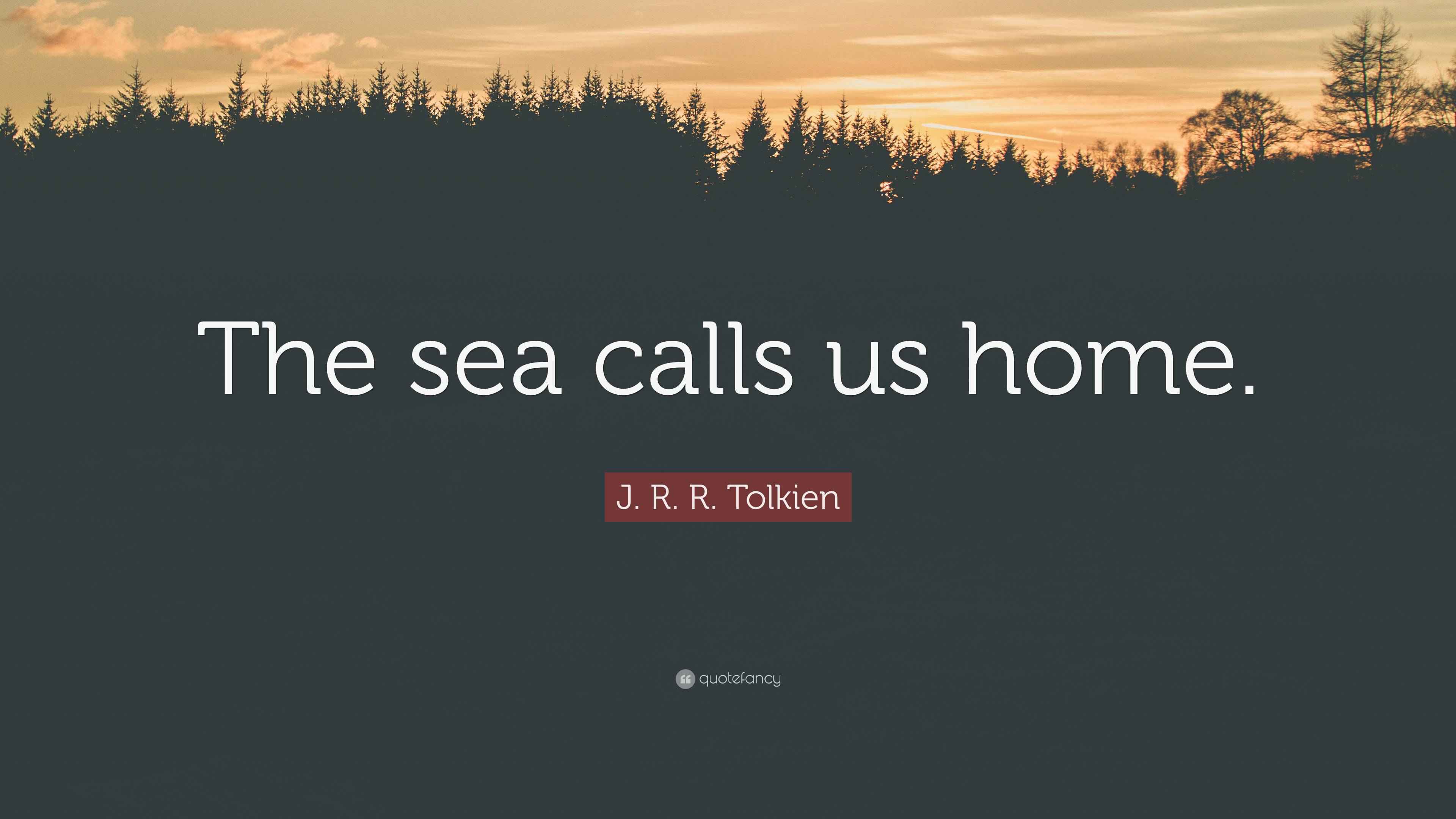 J. R. R. Tolkien Quote: “The sea calls us home.”