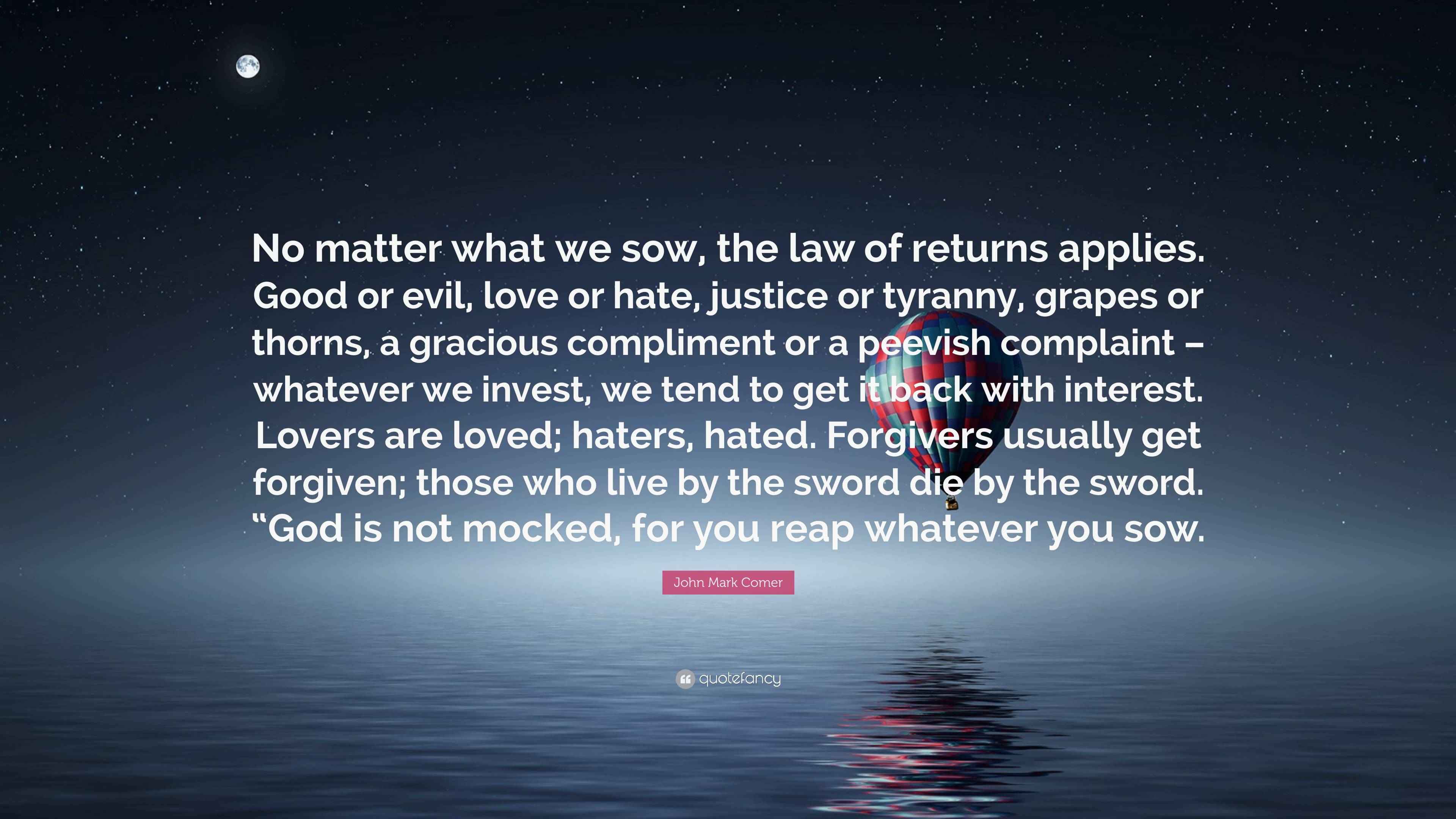 John Mark Comer Quote: “No matter what we sow, the law of returns ...