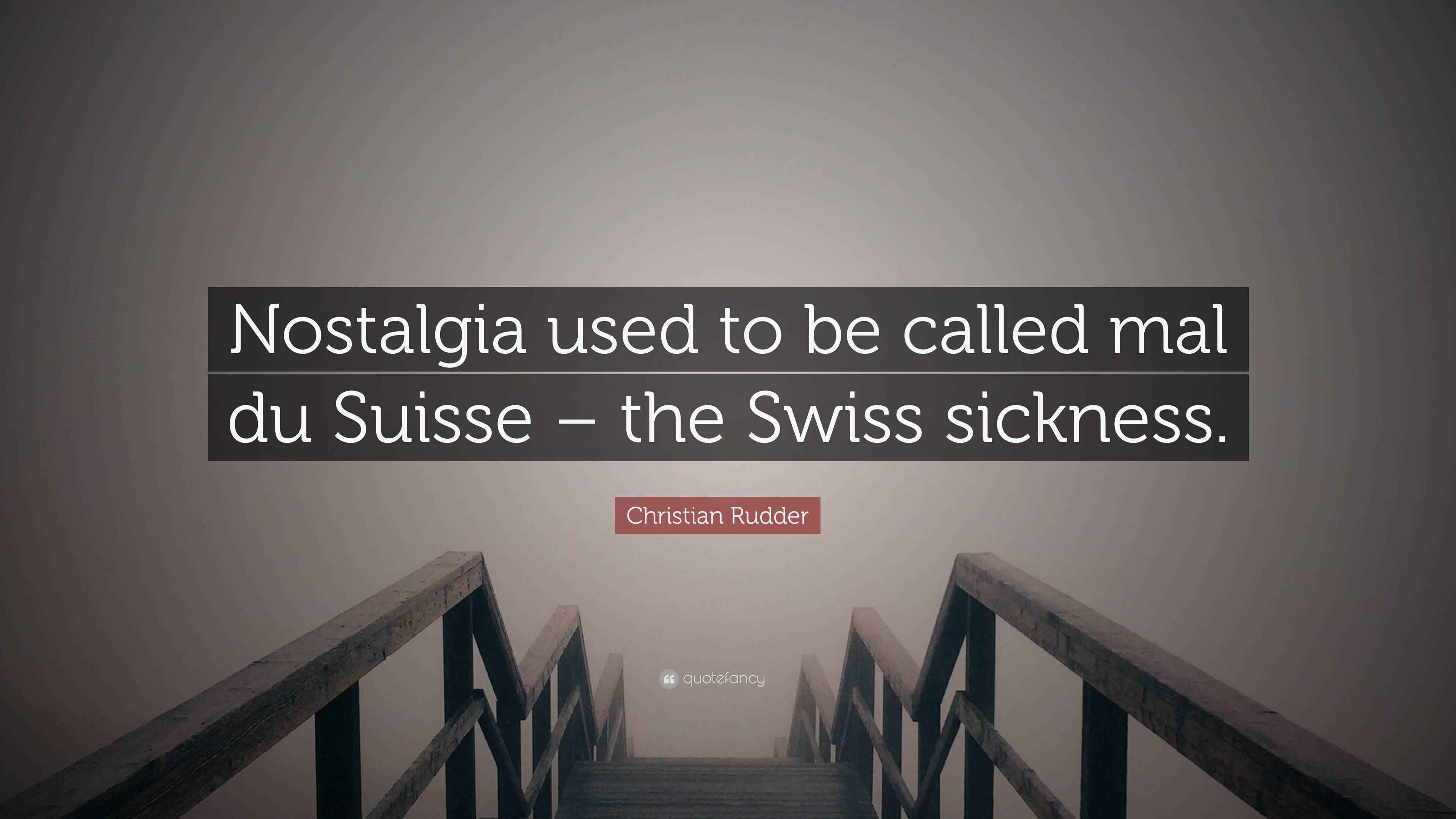 Christian Rudder Quote: “Nostalgia used to be called mal du Suisse ...