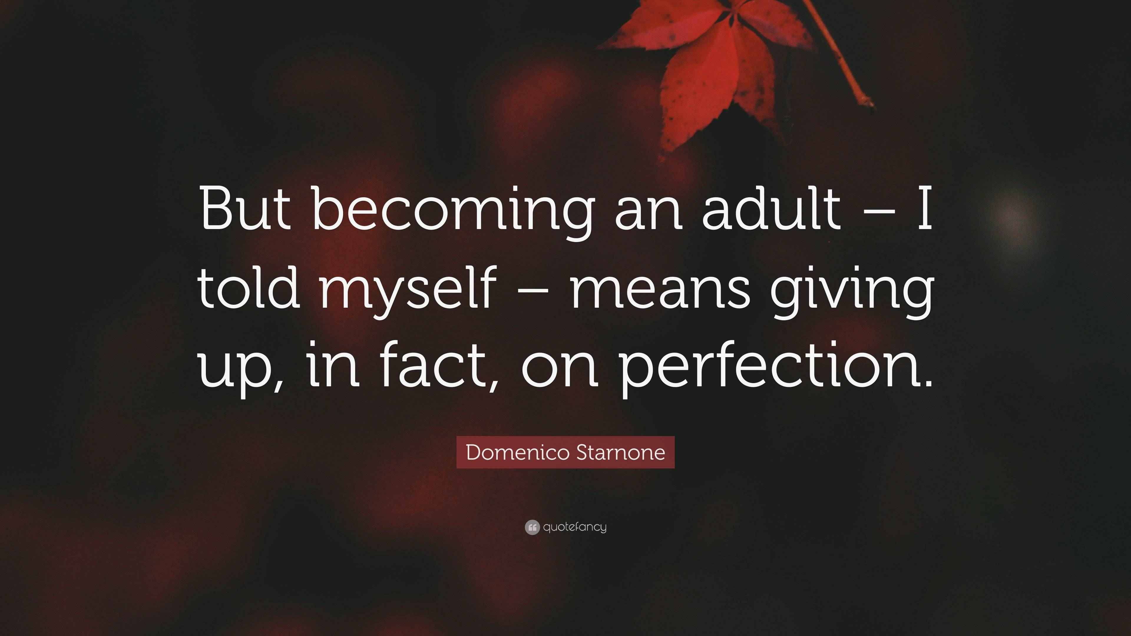 Domenico Starnone Quote: “But becoming an adult – I told myself – means ...