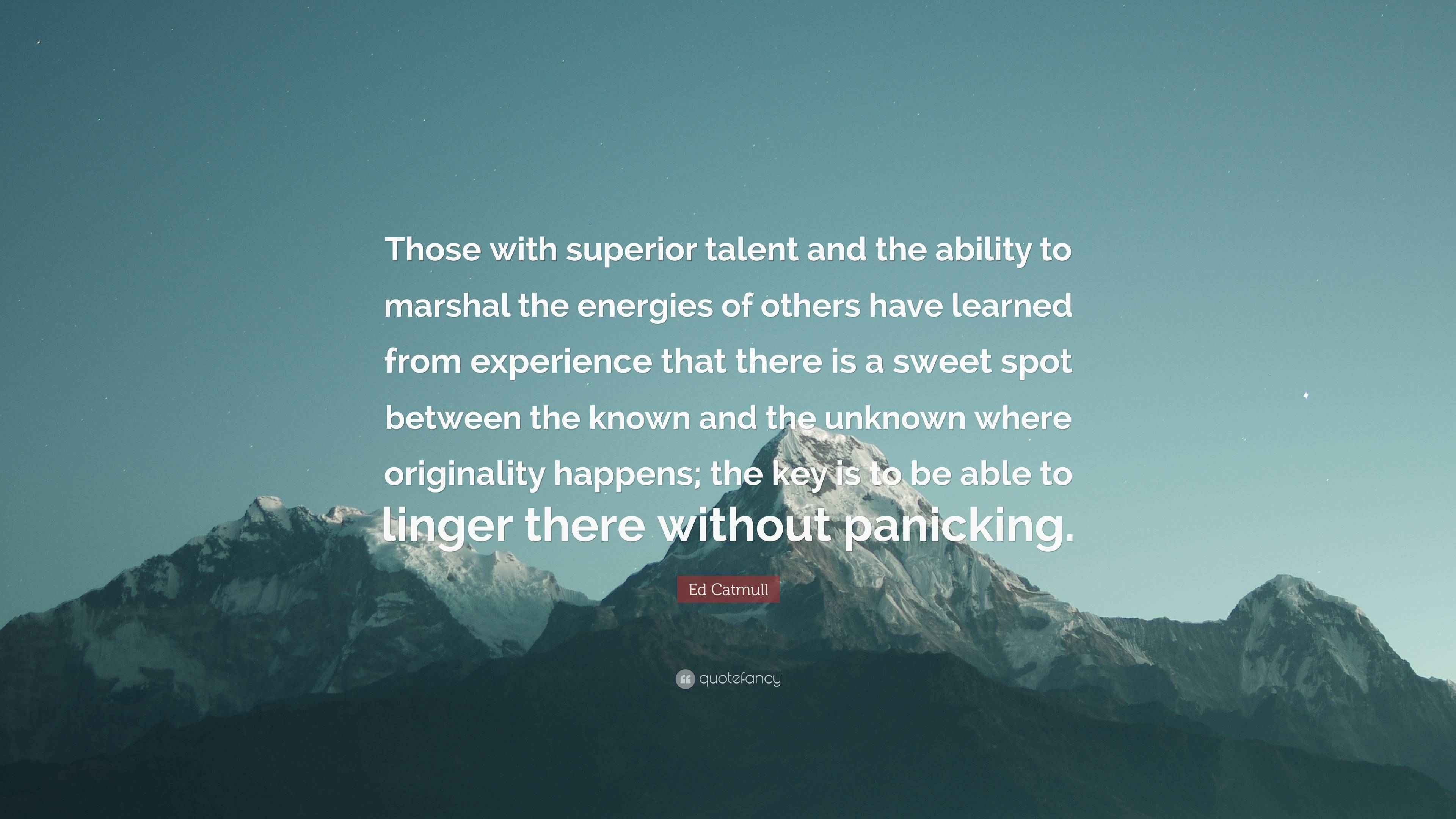 Ed Catmull Quote: “Those with superior talent and the ability to ...