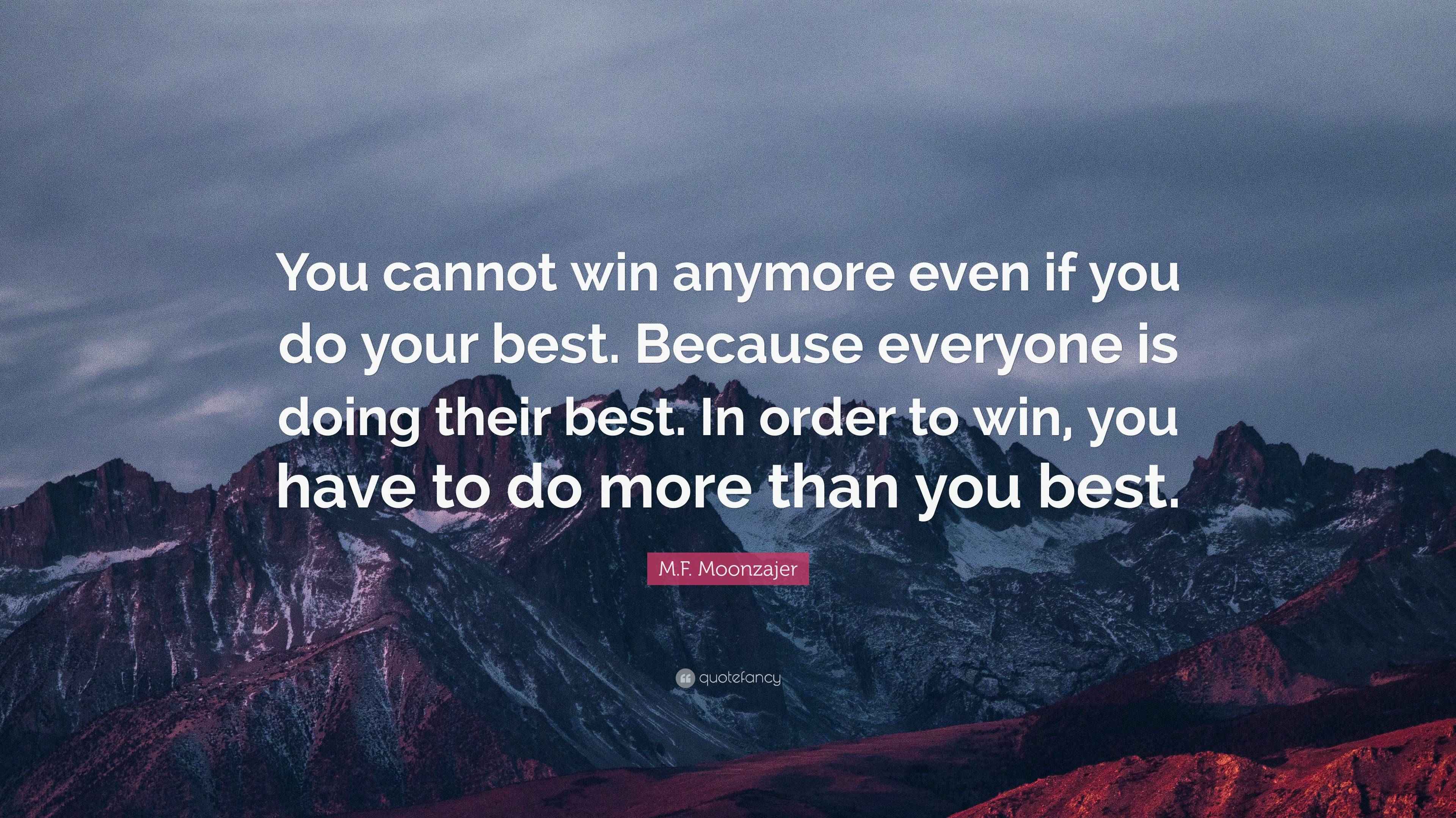 M.F. Moonzajer Quote: “You cannot win anymore even if you do your best ...