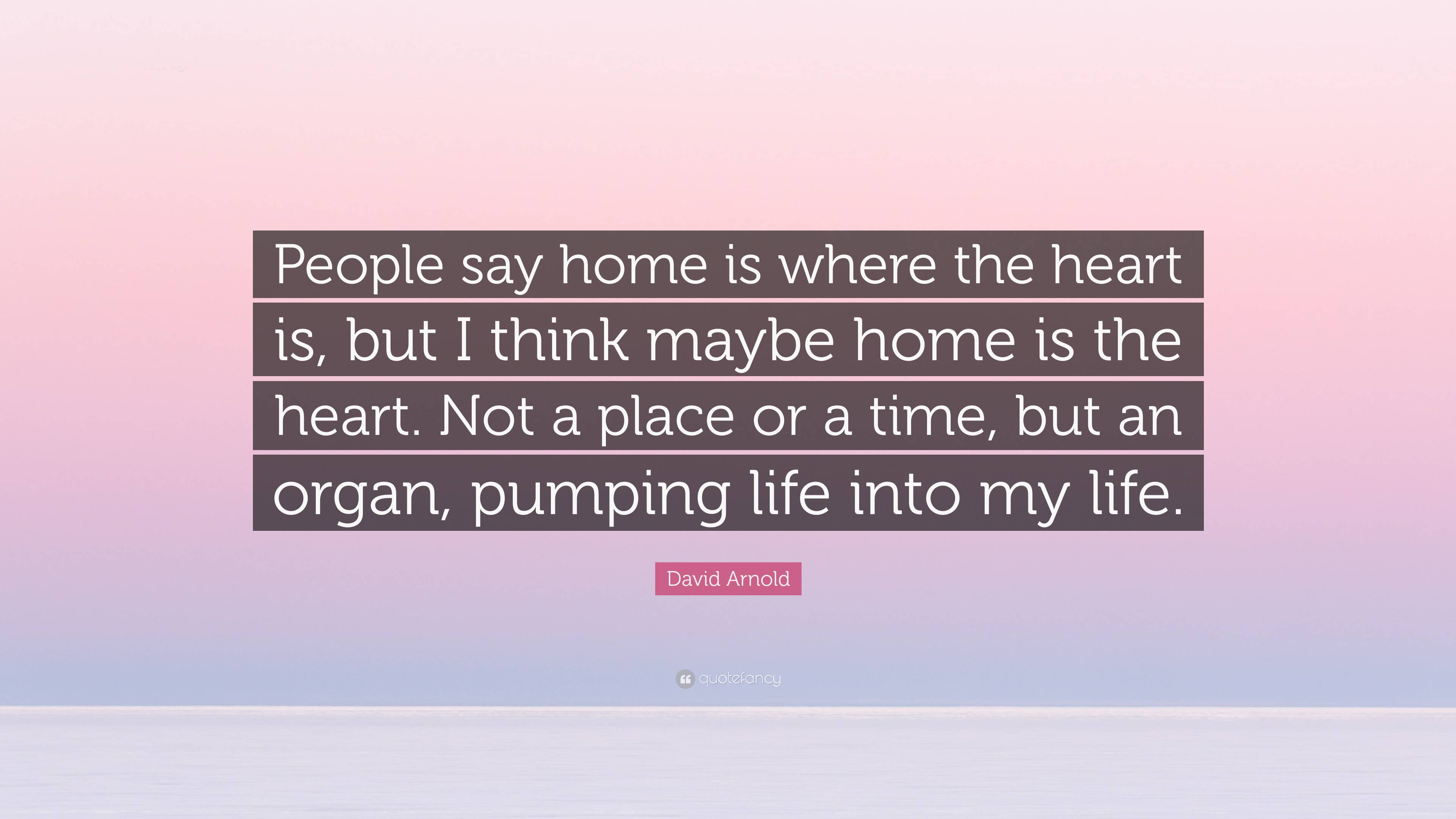 David Arnold Quote: “People say home is where the heart is, but I think ...