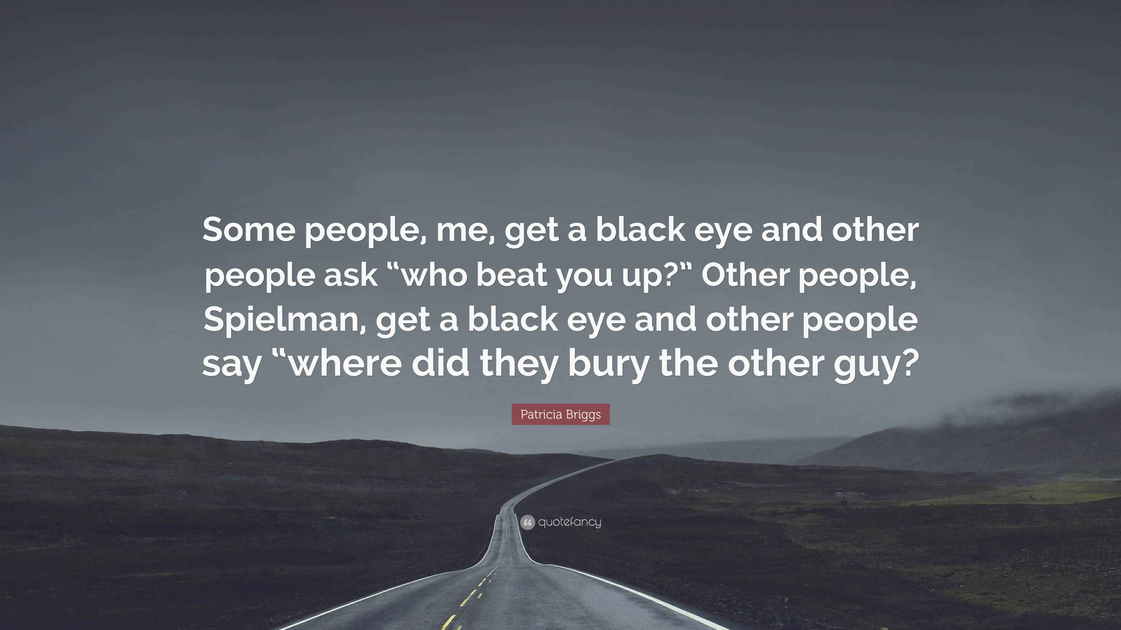 Patricia Briggs Quote: “Some people, me, get a black eye and other ...