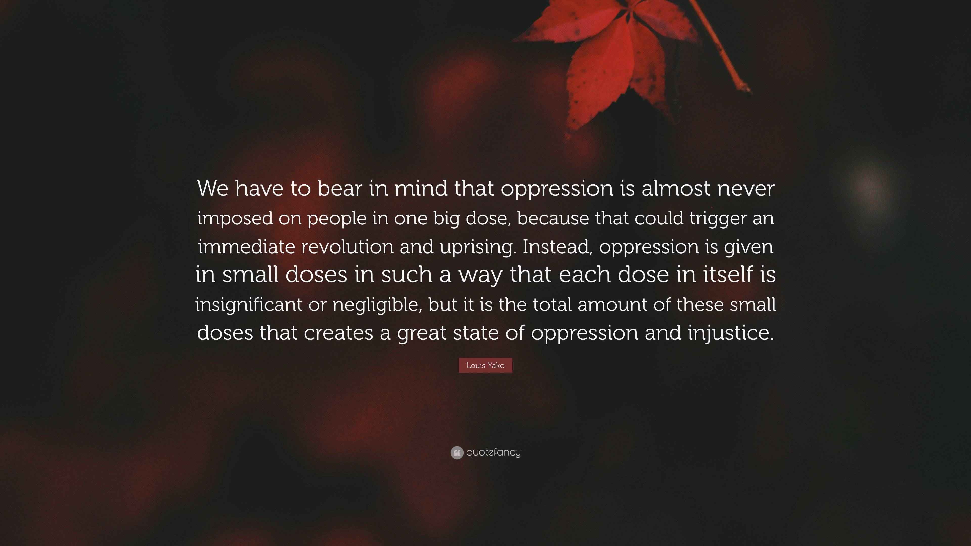 Louis Yako Quote: “We have to bear in mind that oppression is almost ...