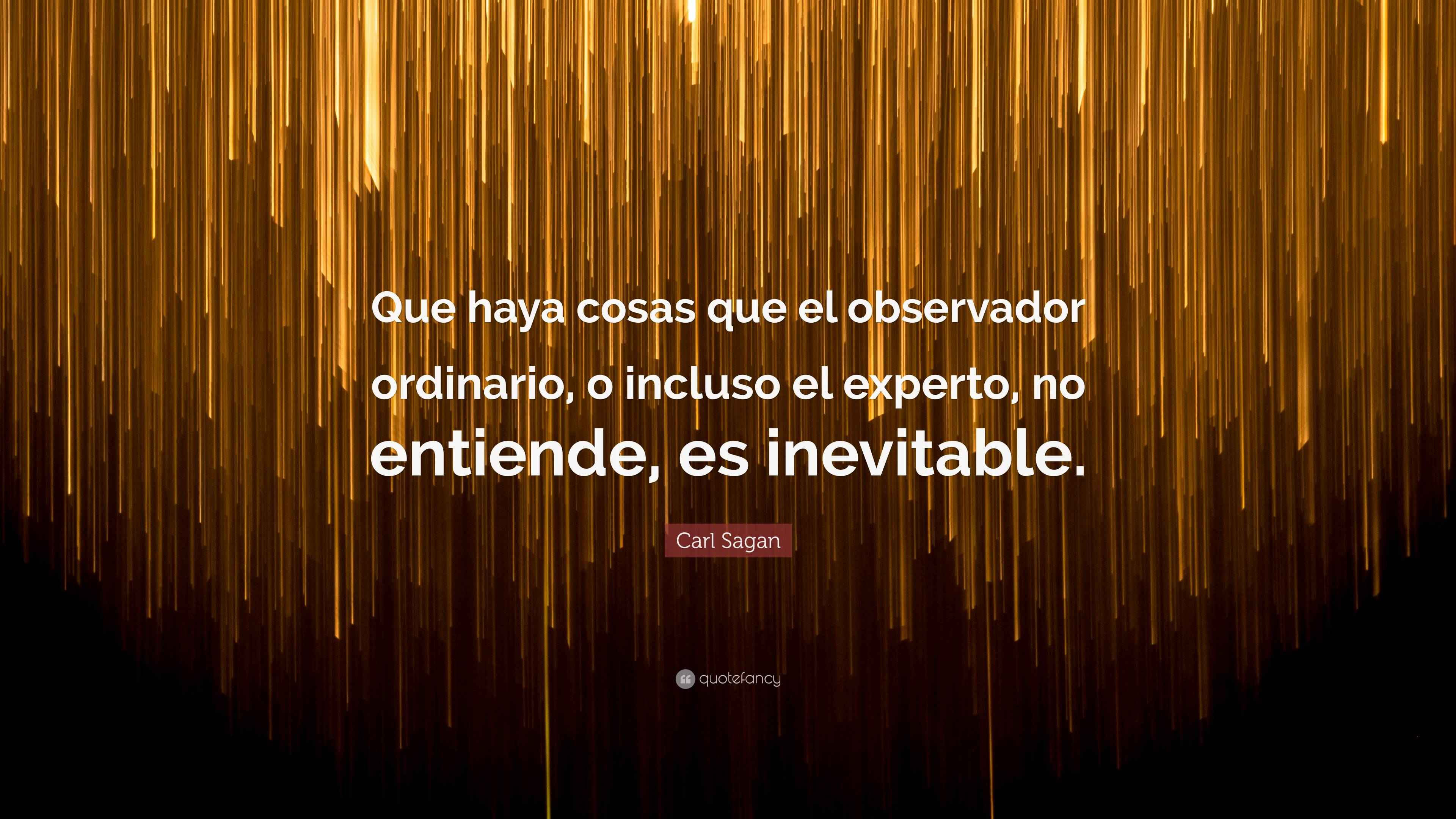 Carl Sagan Quote: “Que haya cosas que el observador ordinario, o ...