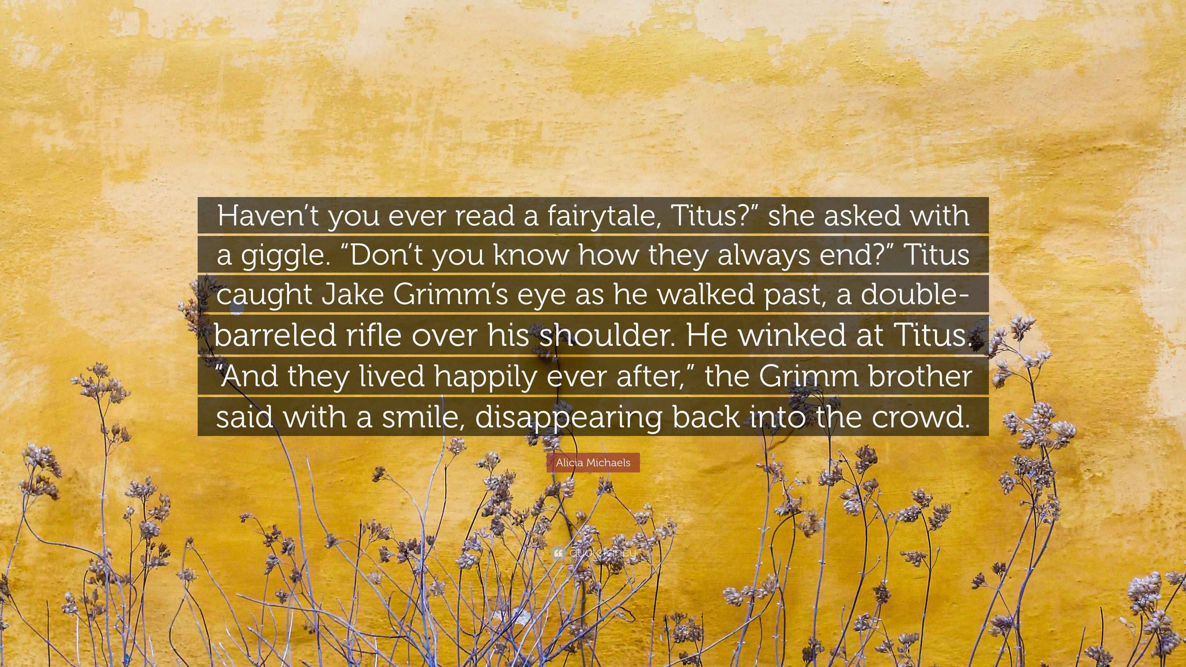 Alicia Michaels Quote: “Haven’t you ever read a fairytale, Titus?” she ...