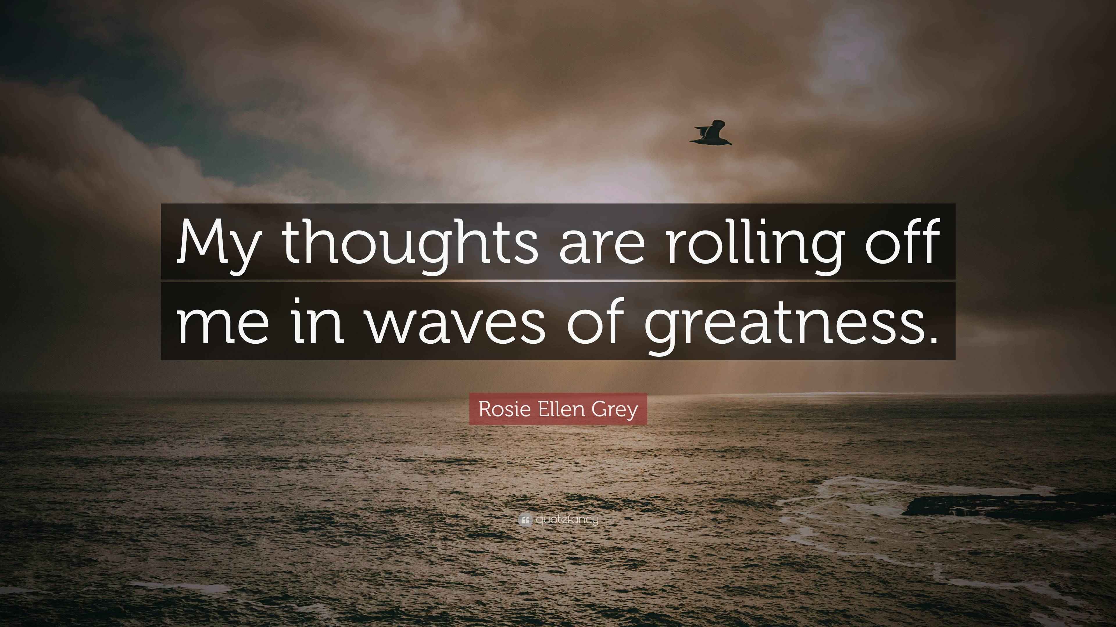 Rosie Ellen Grey Quote: “My thoughts are rolling off me in waves of ...