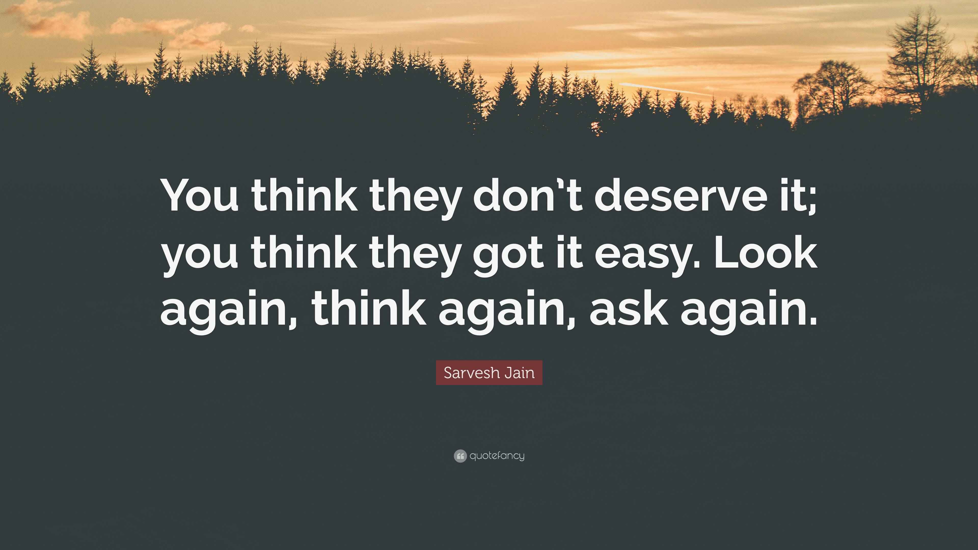 Sarvesh Jain Quote: “You think they don’t deserve it; you think they ...