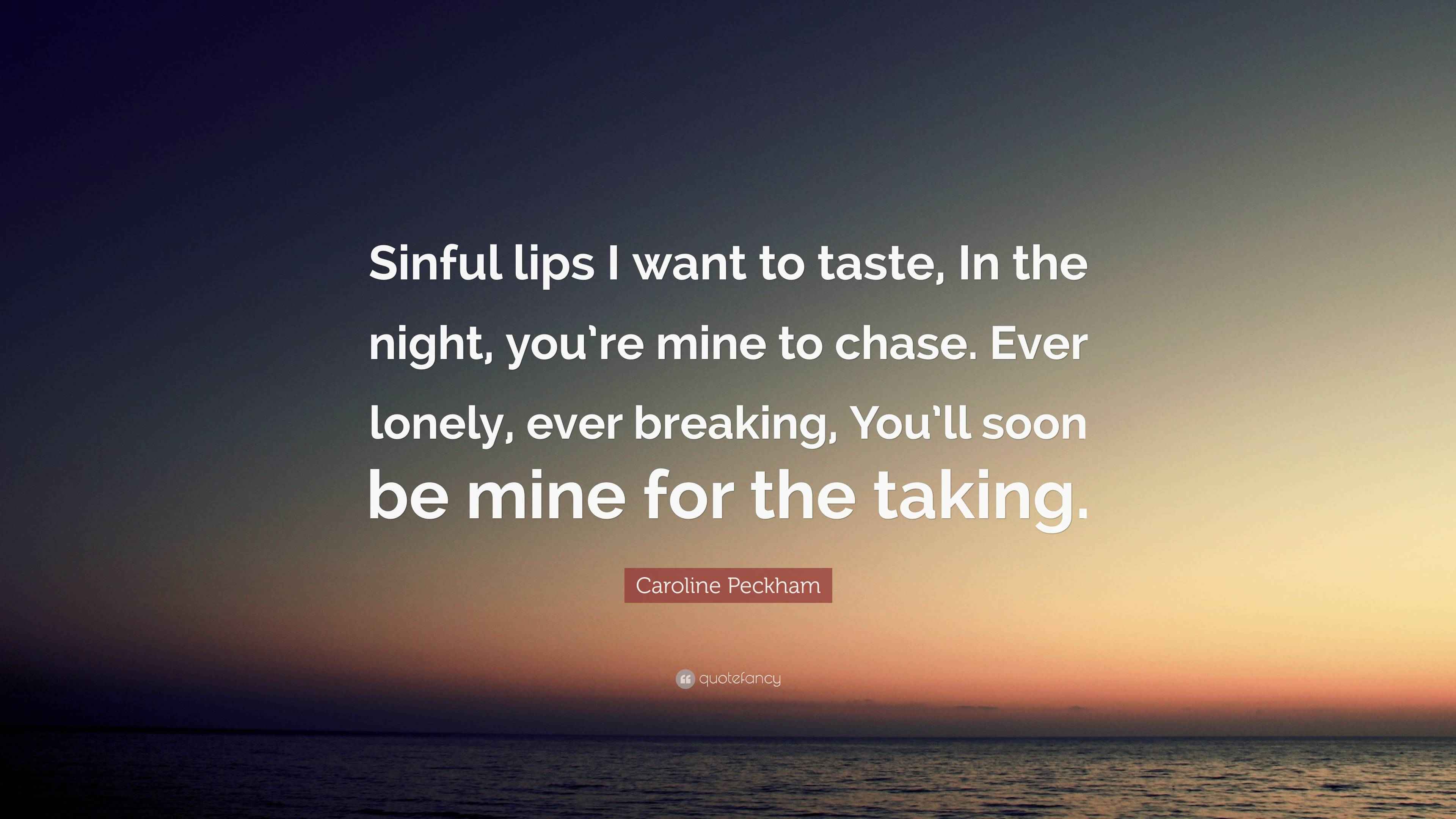 Caroline Peckham Quote: “Sinful lips I want to taste, In the night, you ...