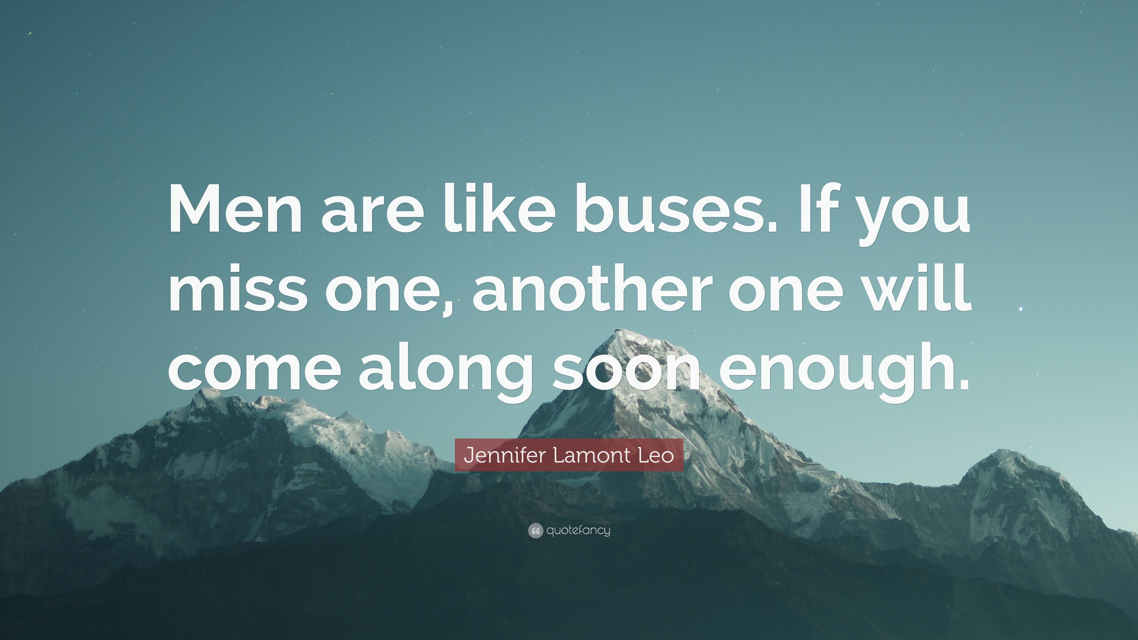 Jennifer Lamont Leo Quote: “Men are like buses. If you miss one ...