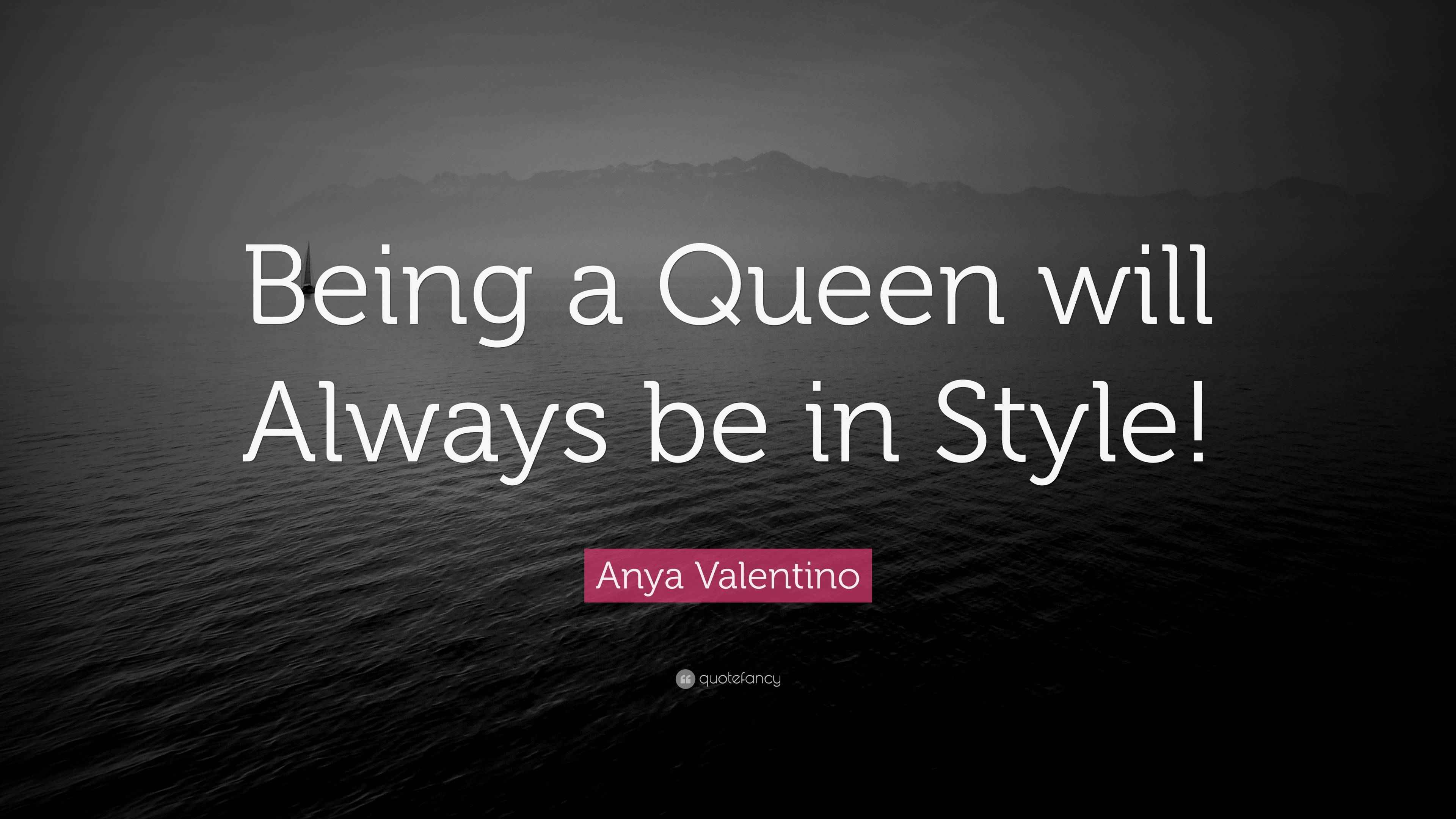 Anya Valentino Quote: “Being a Queen will Always be in Style!”