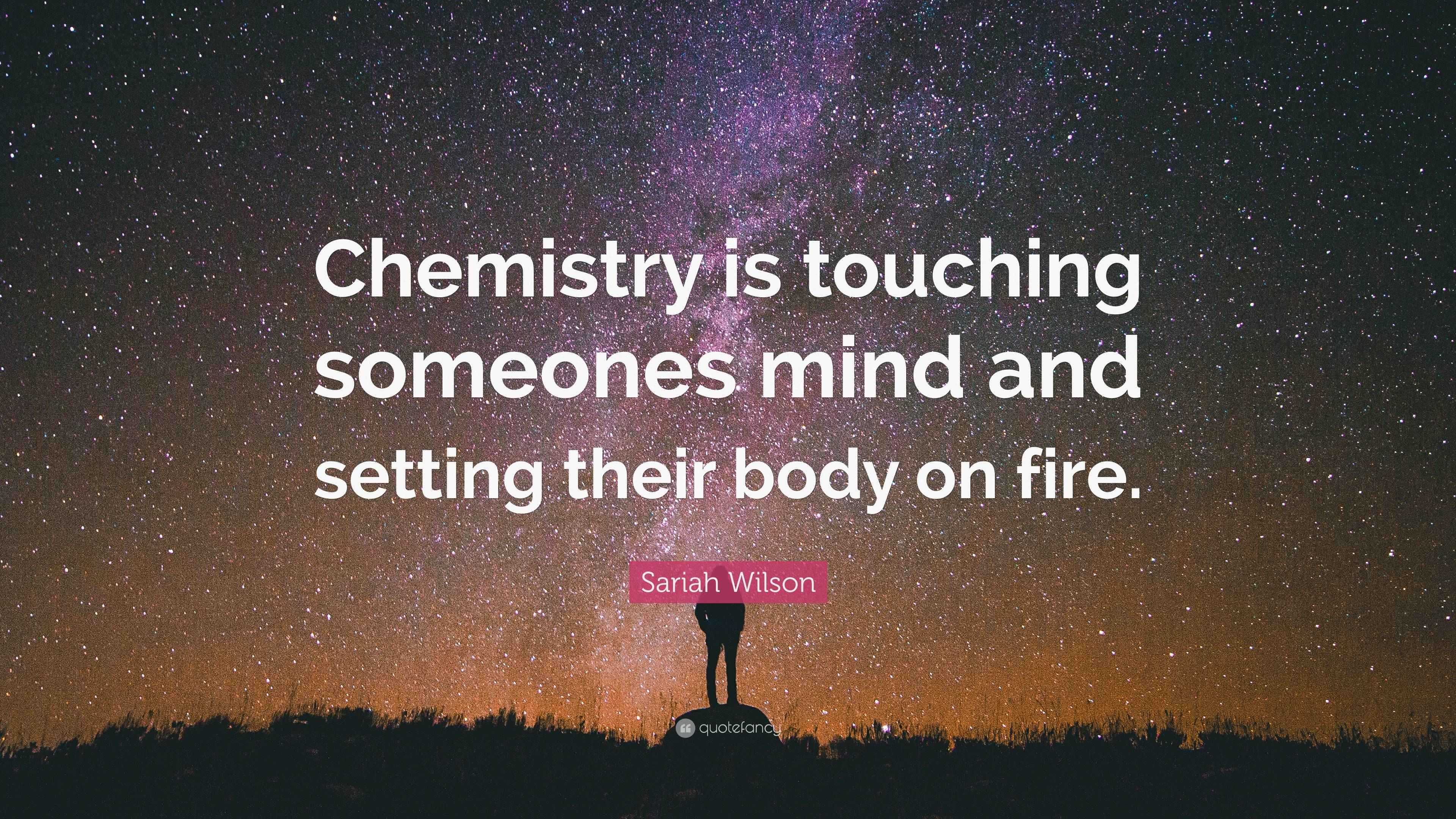 Sariah Wilson Quote: “Chemistry is touching someones mind and setting ...