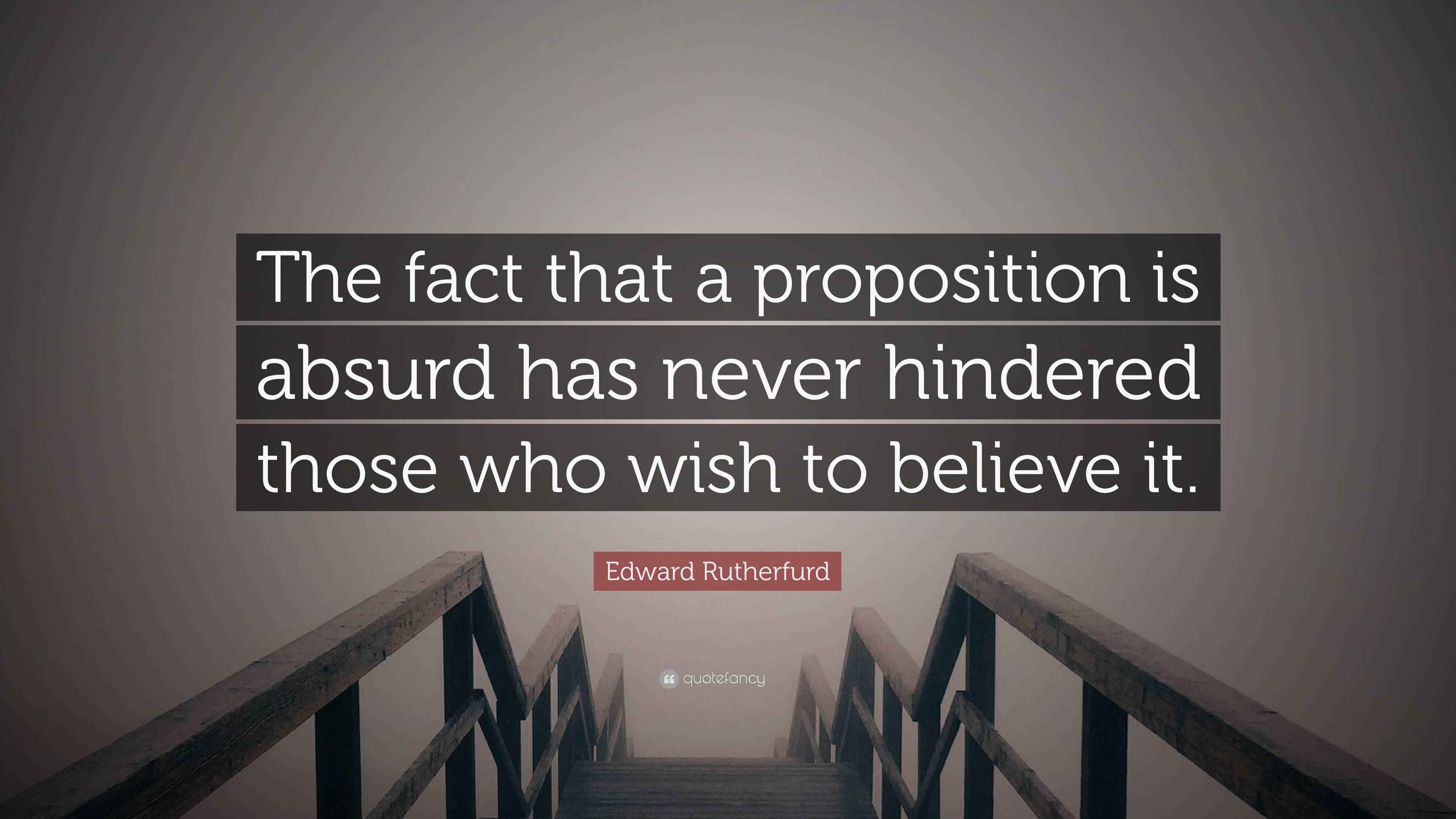 Edward Rutherfurd Quote: “The fact that a proposition is absurd has ...