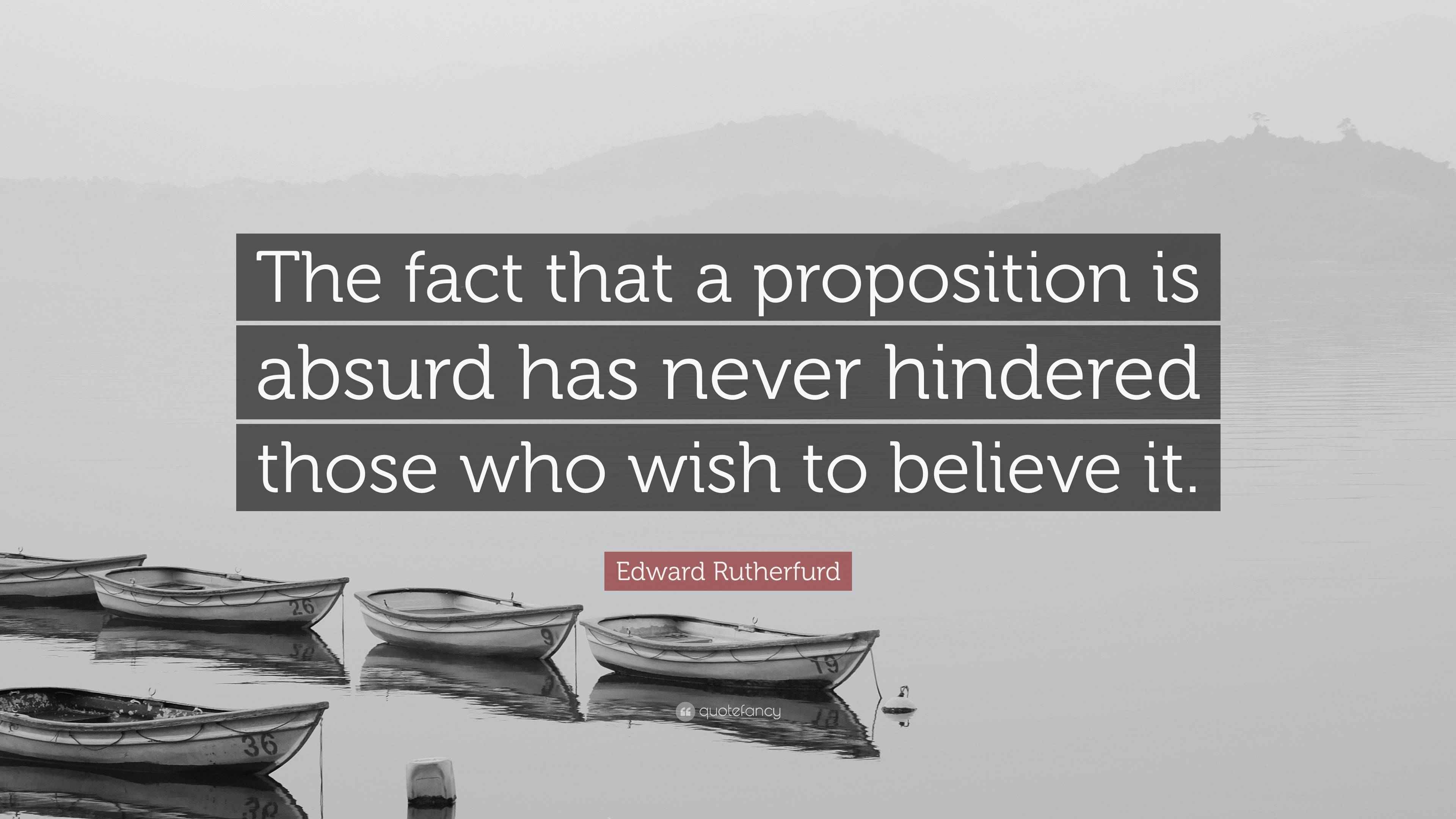 Edward Rutherfurd Quote: “The fact that a proposition is absurd has ...