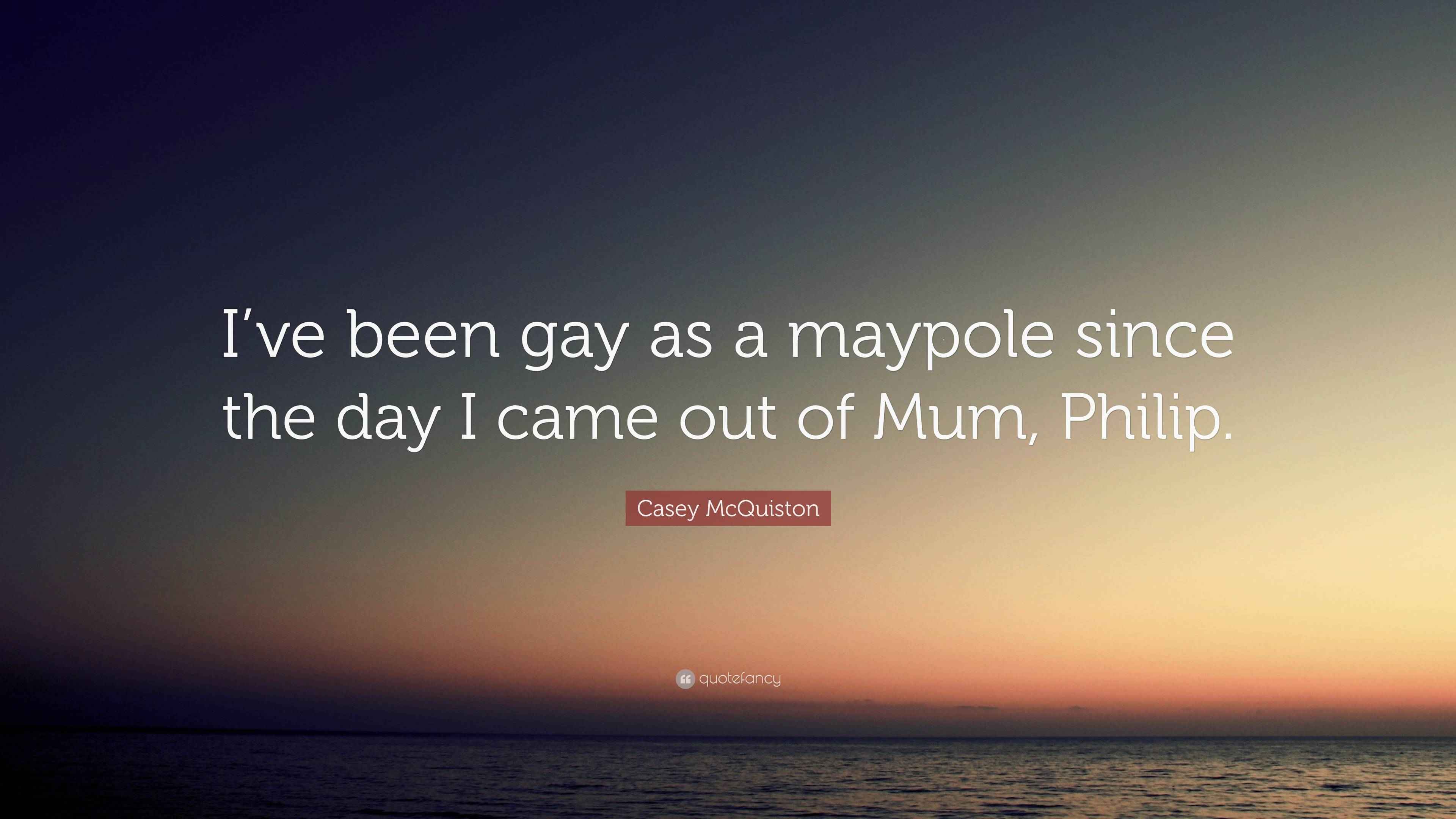 Casey McQuiston Quote: “I’ve been gay as a maypole since the day I came ...