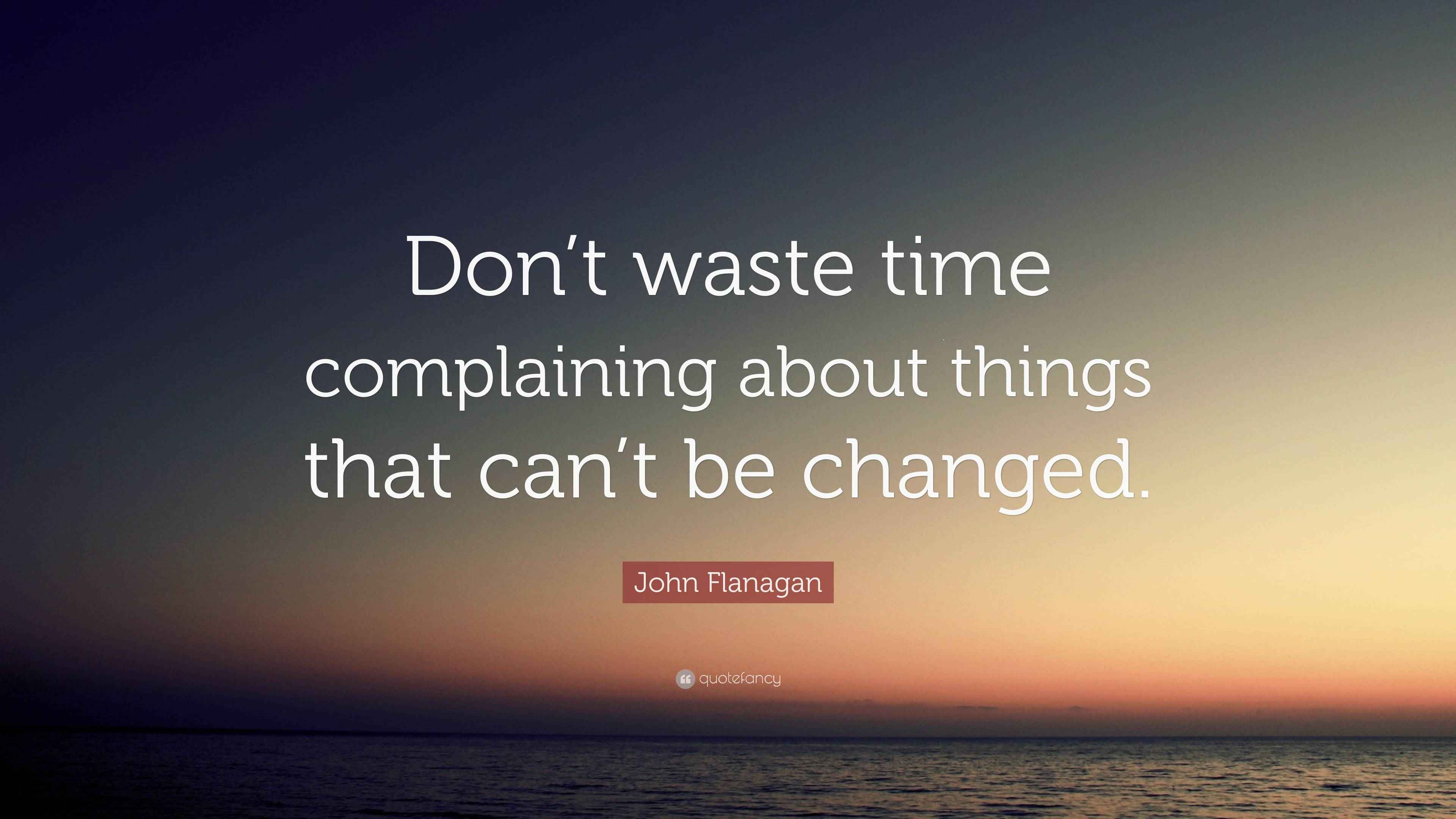 John Flanagan Quote: “Don’t waste time complaining about things that can’t be changed.”
