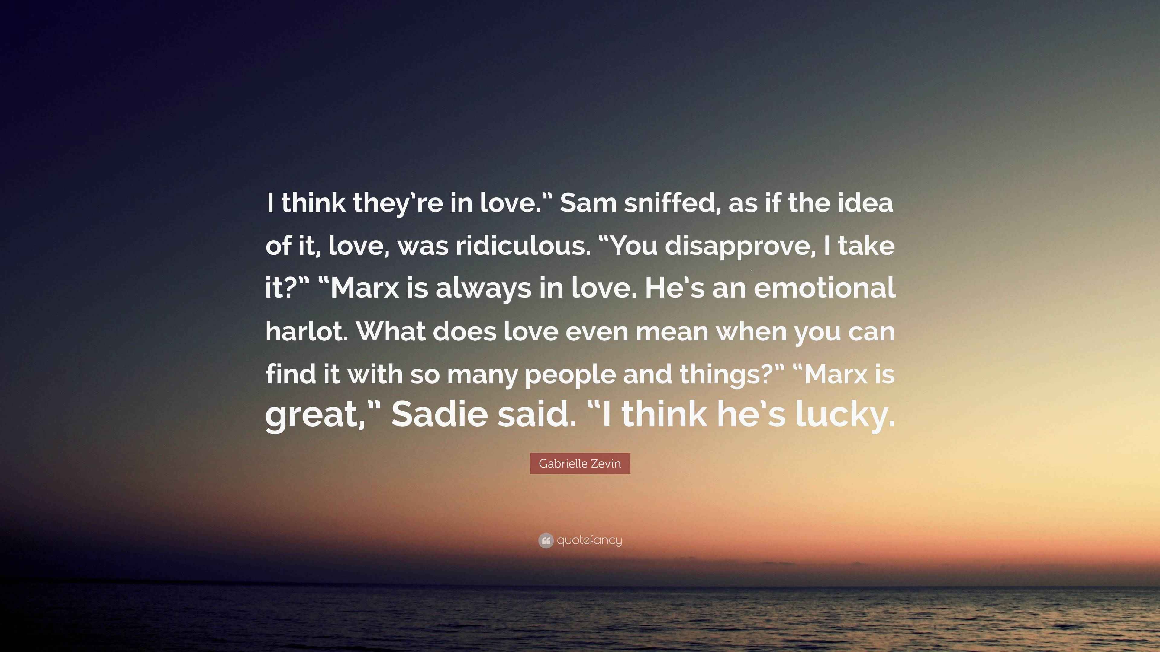 Gabrielle Zevin Quote: “I think they’re in love.” Sam sniffed, as if ...