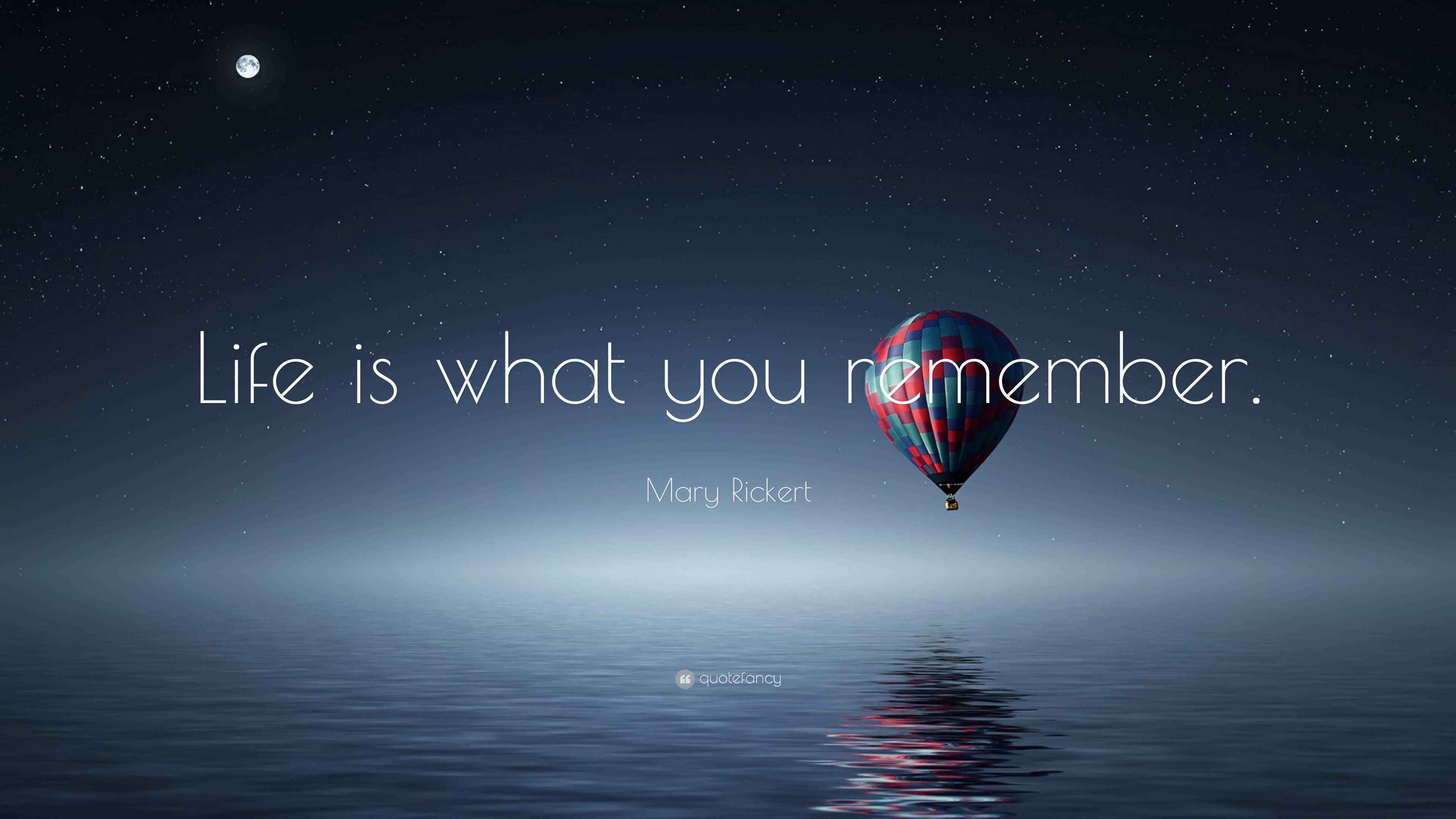 Mary Rickert Quote: “Life is what you remember.”