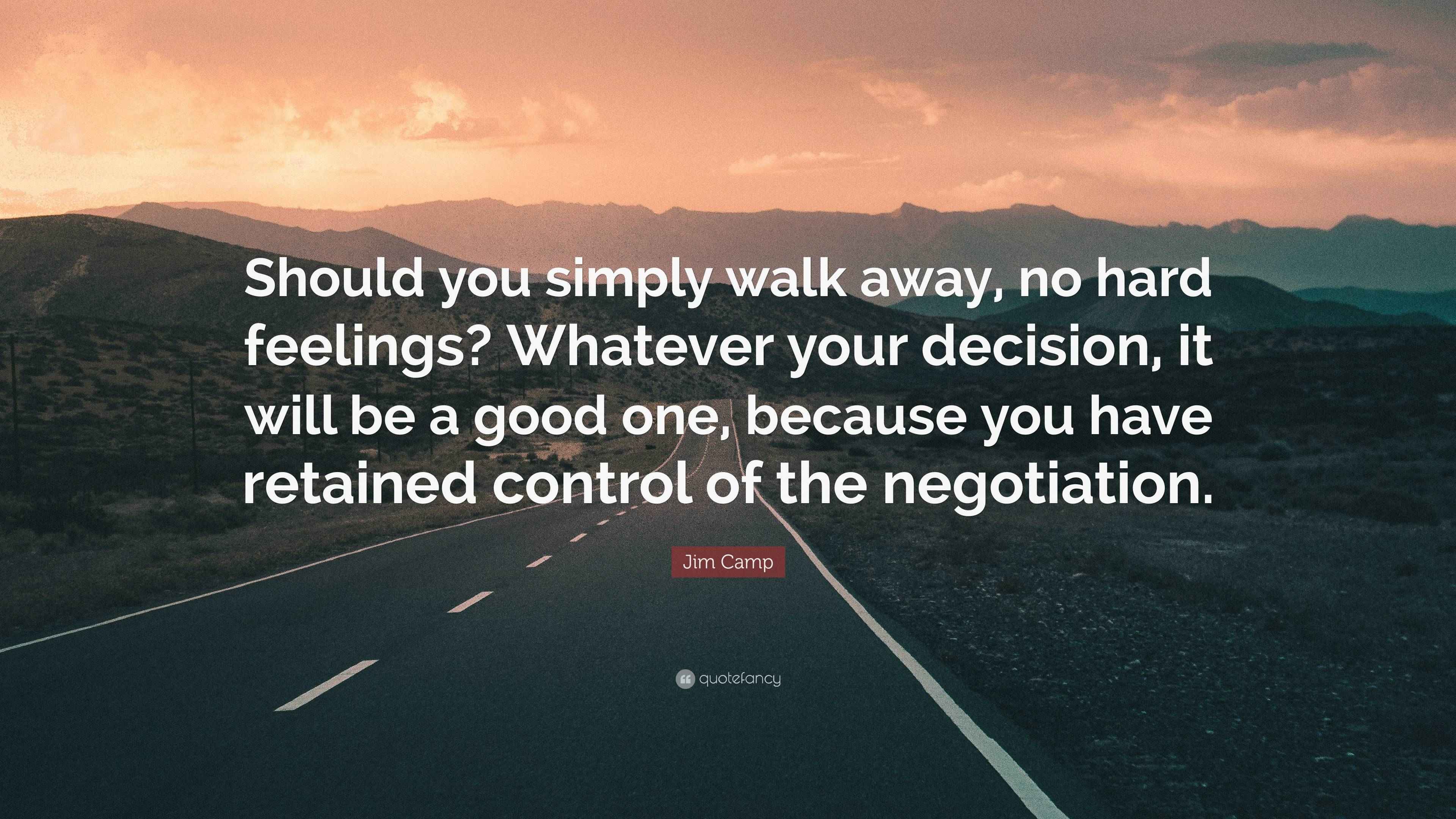 Jim Camp Quote: “Should you simply walk away, no hard feelings ...