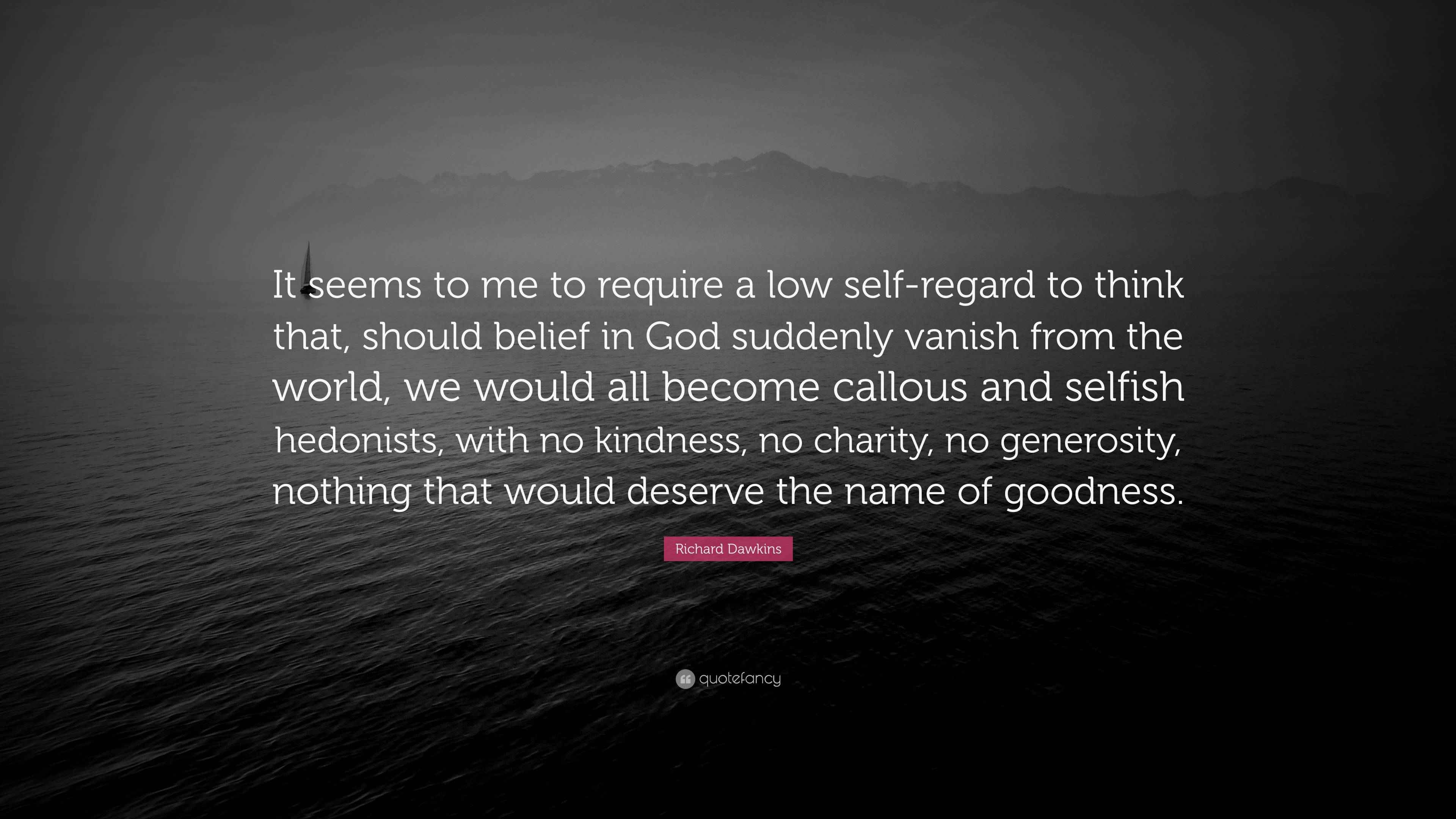 Richard Dawkins Quote: “It seems to me to require a low self-regard to ...