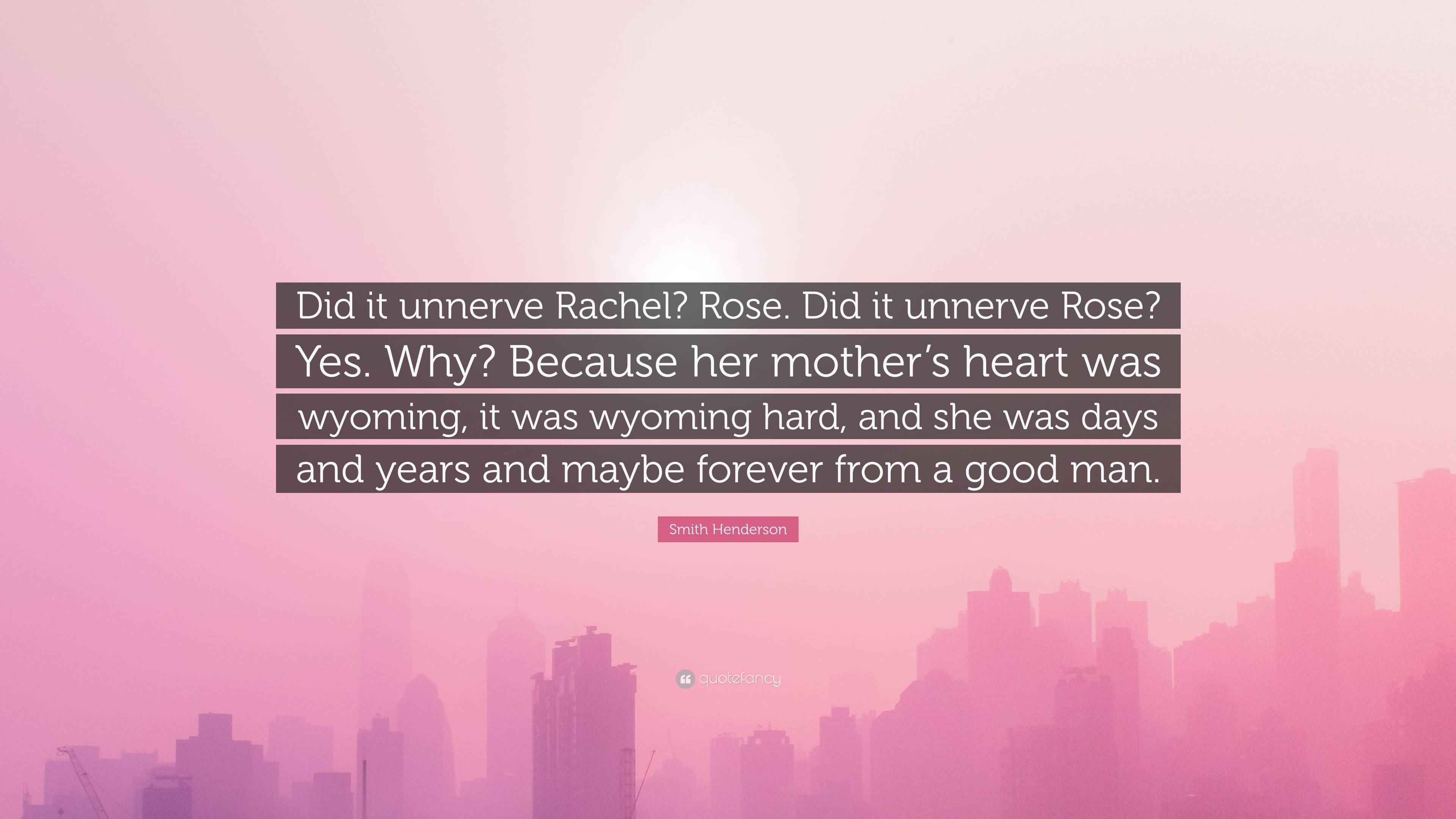 Smith Henderson Quote: “Did it unnerve Rachel? Rose. Did it unnerve ...