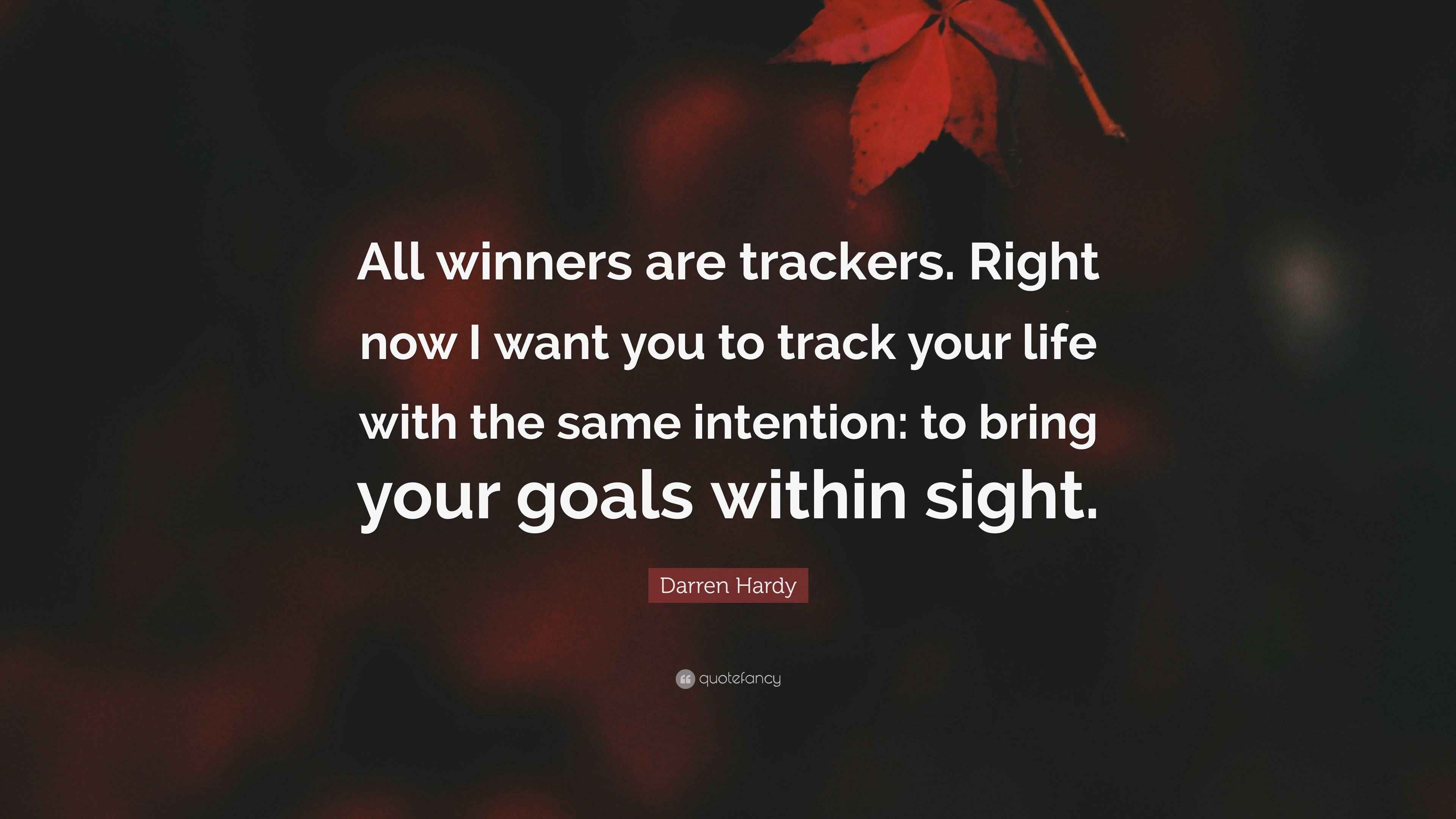 Darren Hardy Quote: “All winners are trackers. Right now I want you to ...