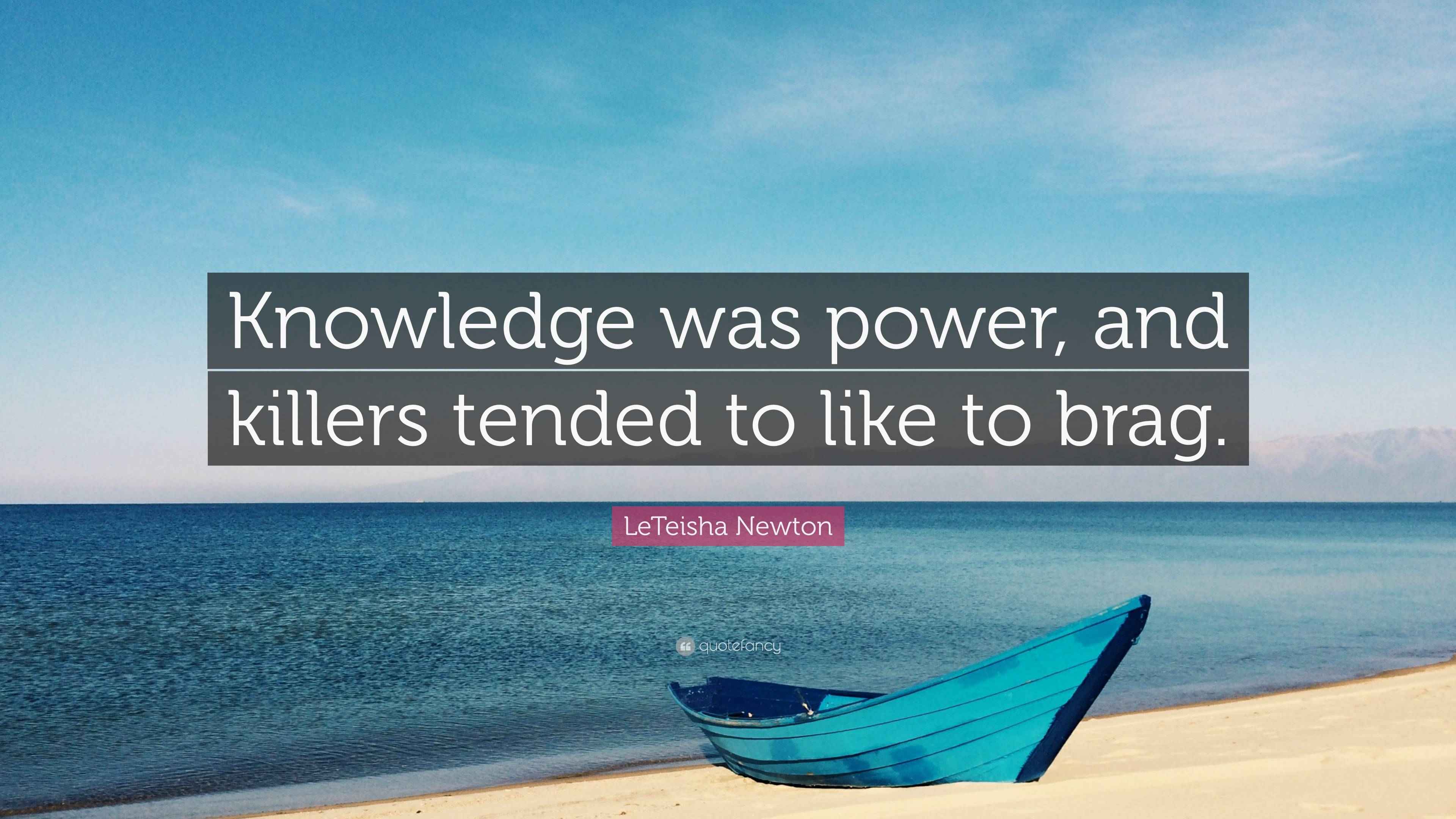 LeTeisha Newton Quote: “Knowledge was power, and killers tended to like ...
