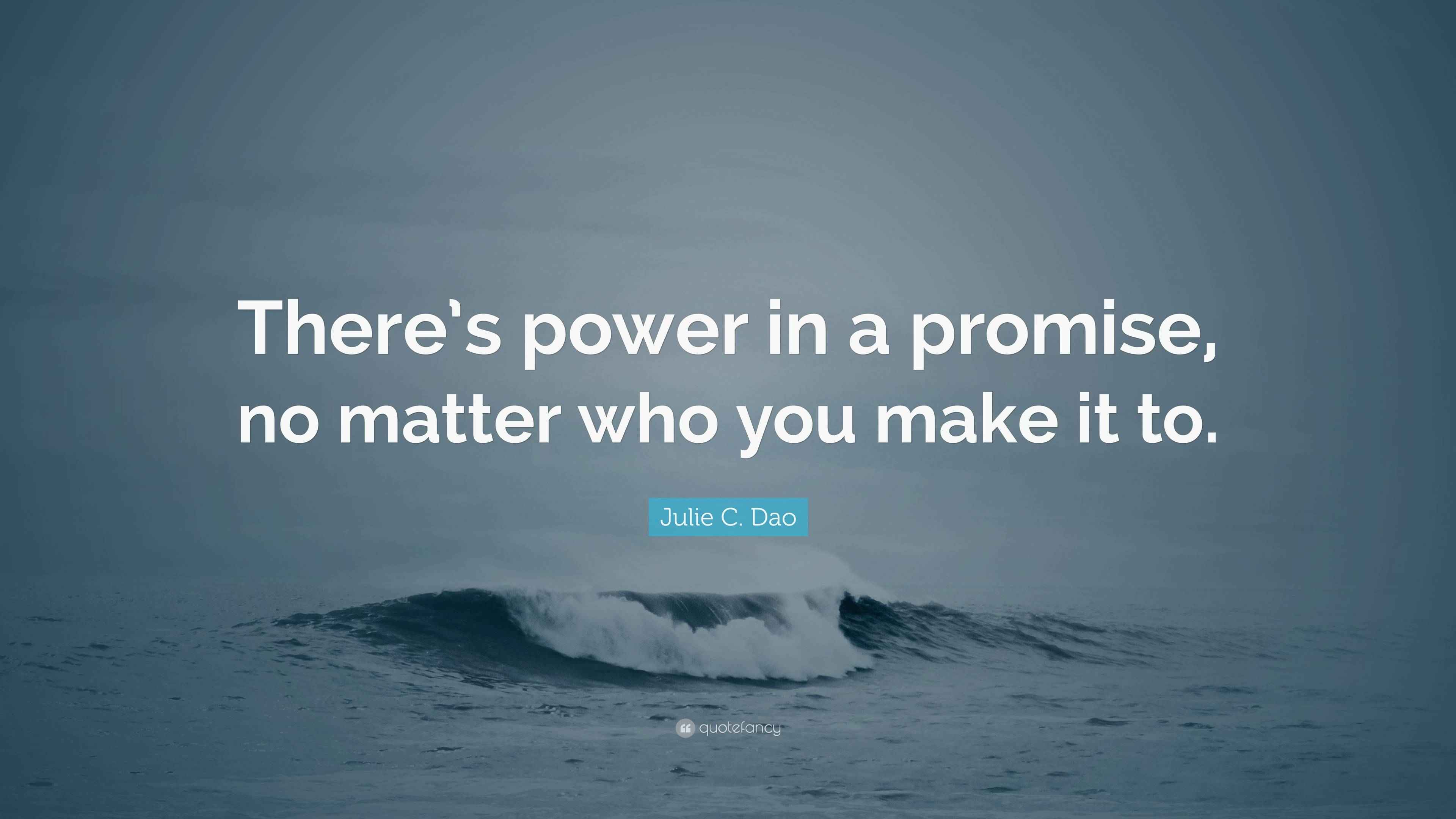 Julie C. Dao Quote: “There’s power in a promise, no matter who you make ...