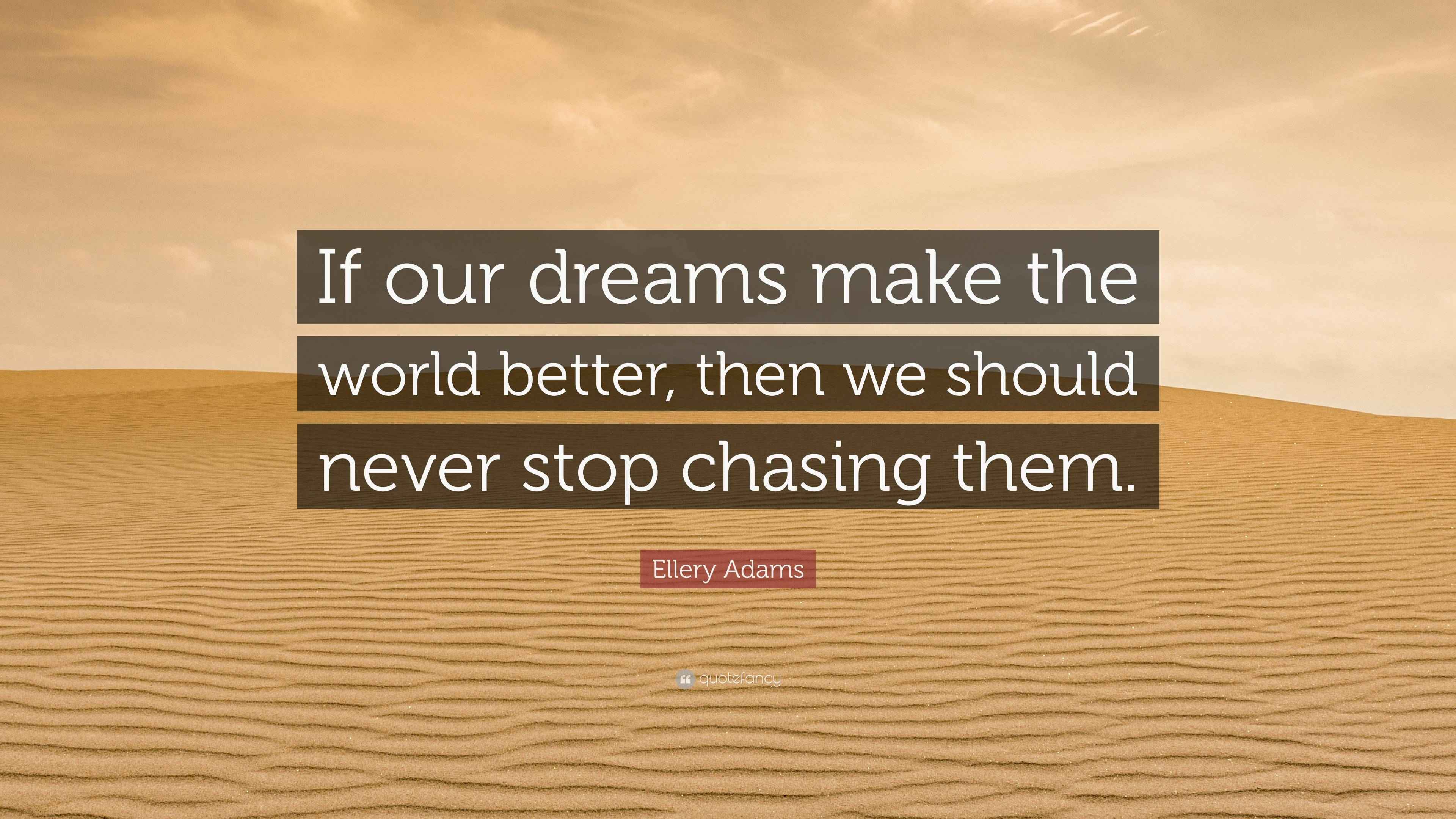 Ellery Adams Quote: “If our dreams make the world better, then we ...