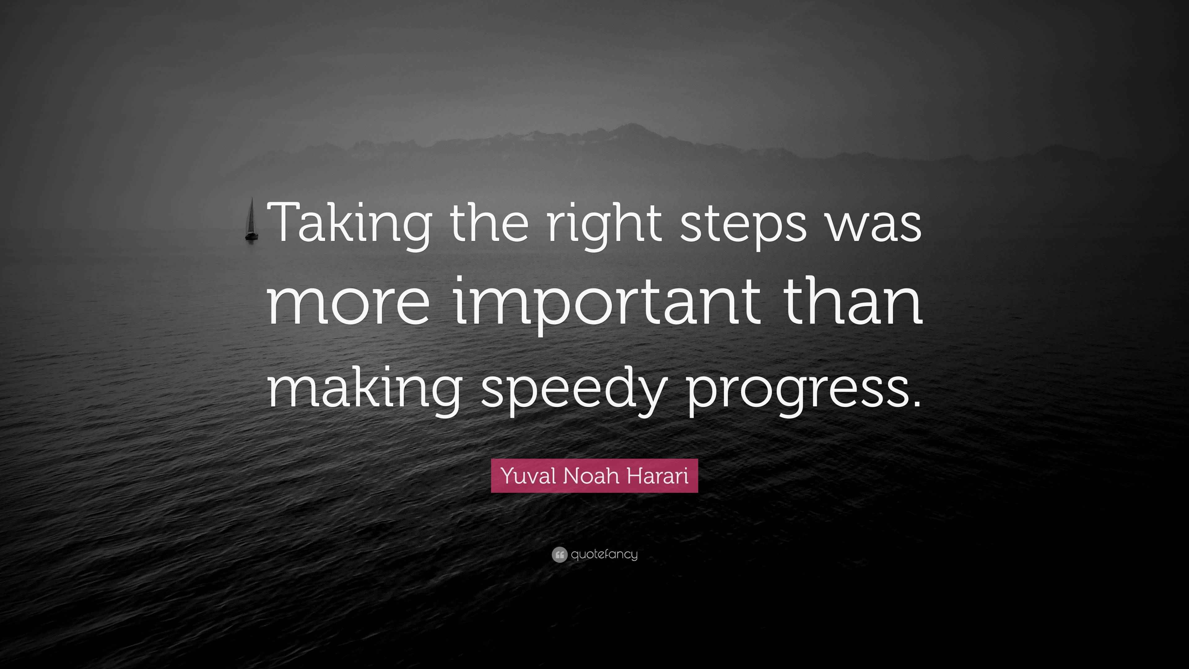 Yuval Noah Harari Quote: “Taking the right steps was more important ...