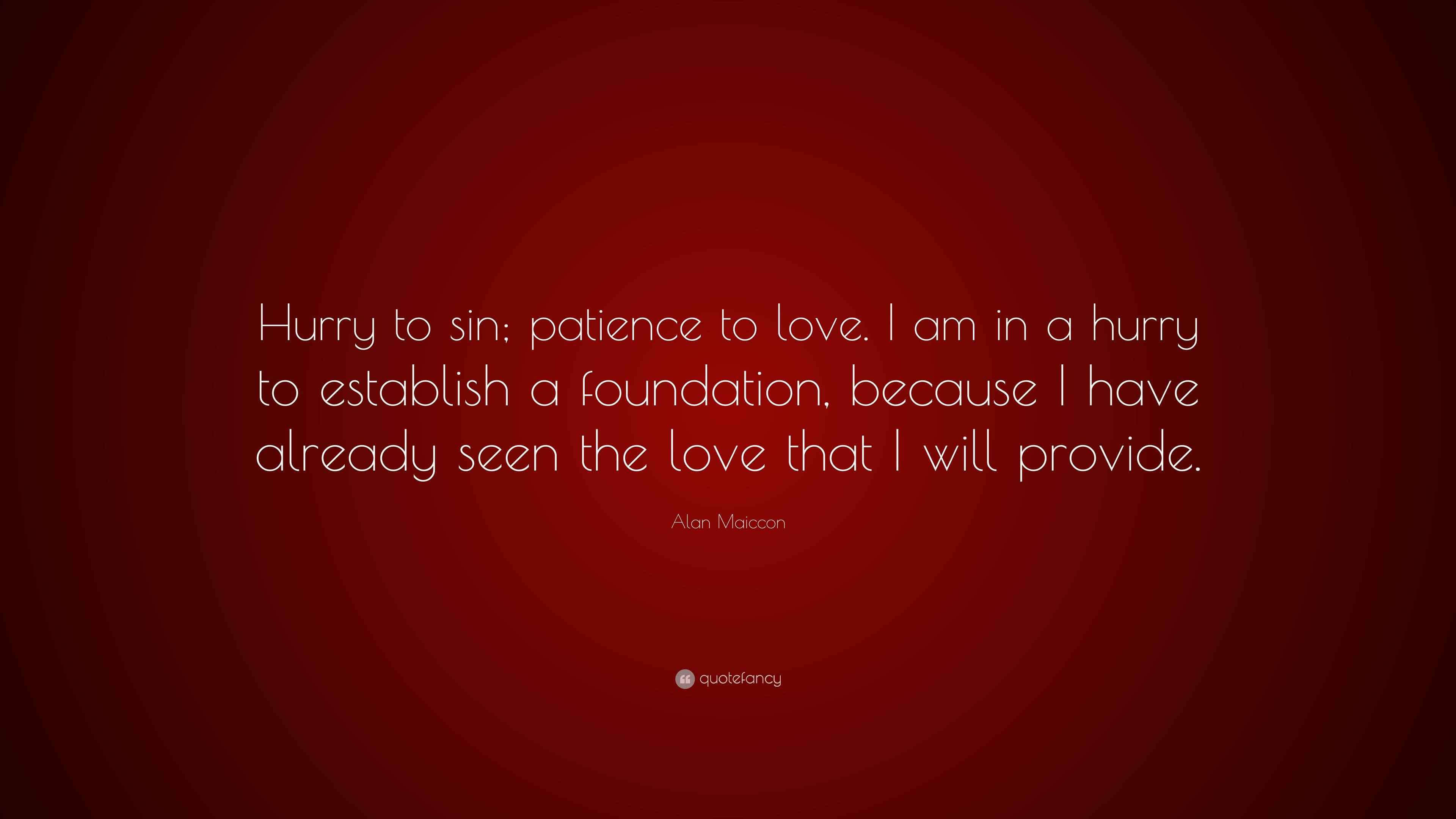 Alan Maiccon Quote: “Hurry to sin; patience to love. I am in a hurry to ...