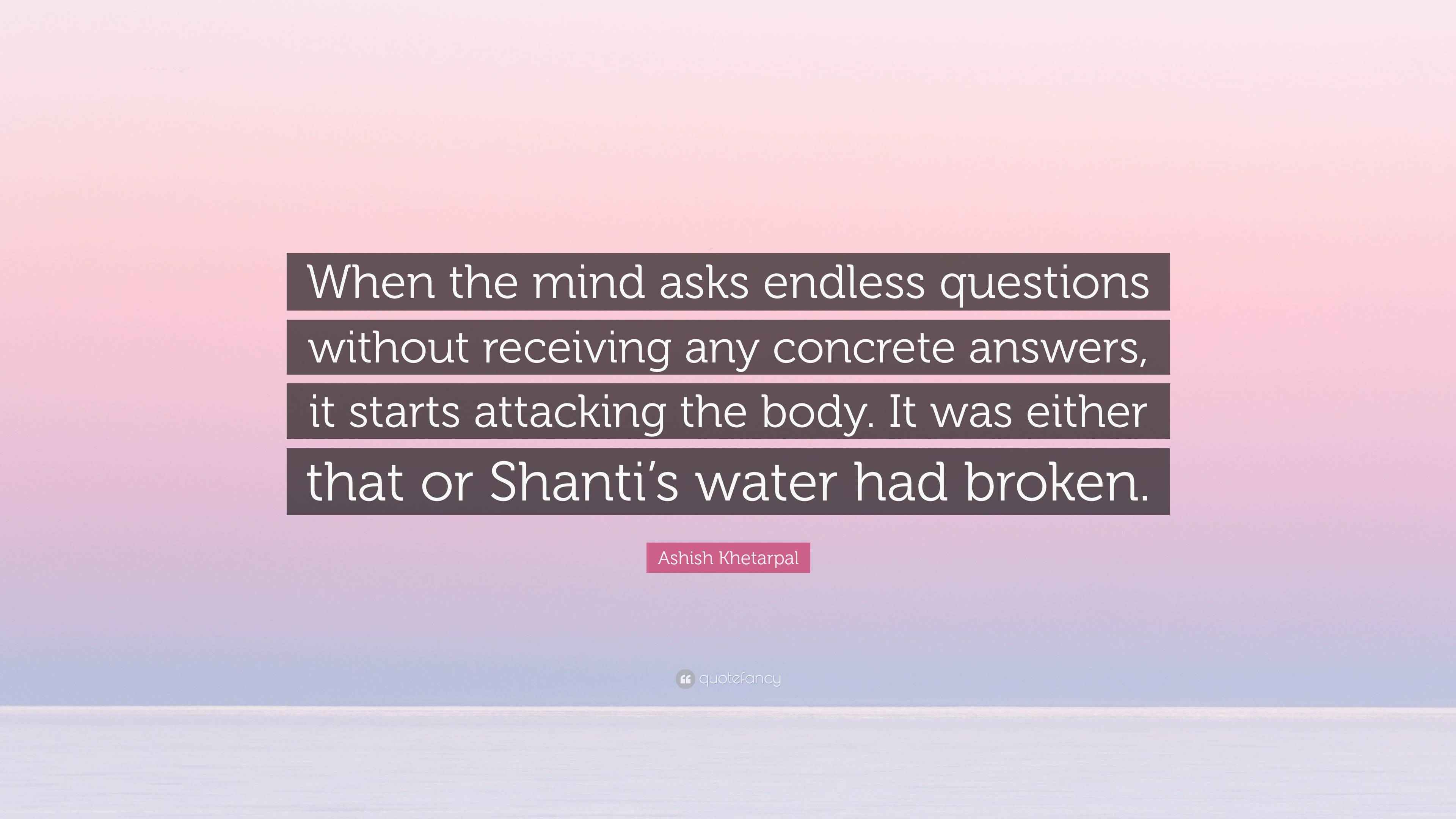 Ashish Khetarpal Quote: “When the mind asks endless questions without ...