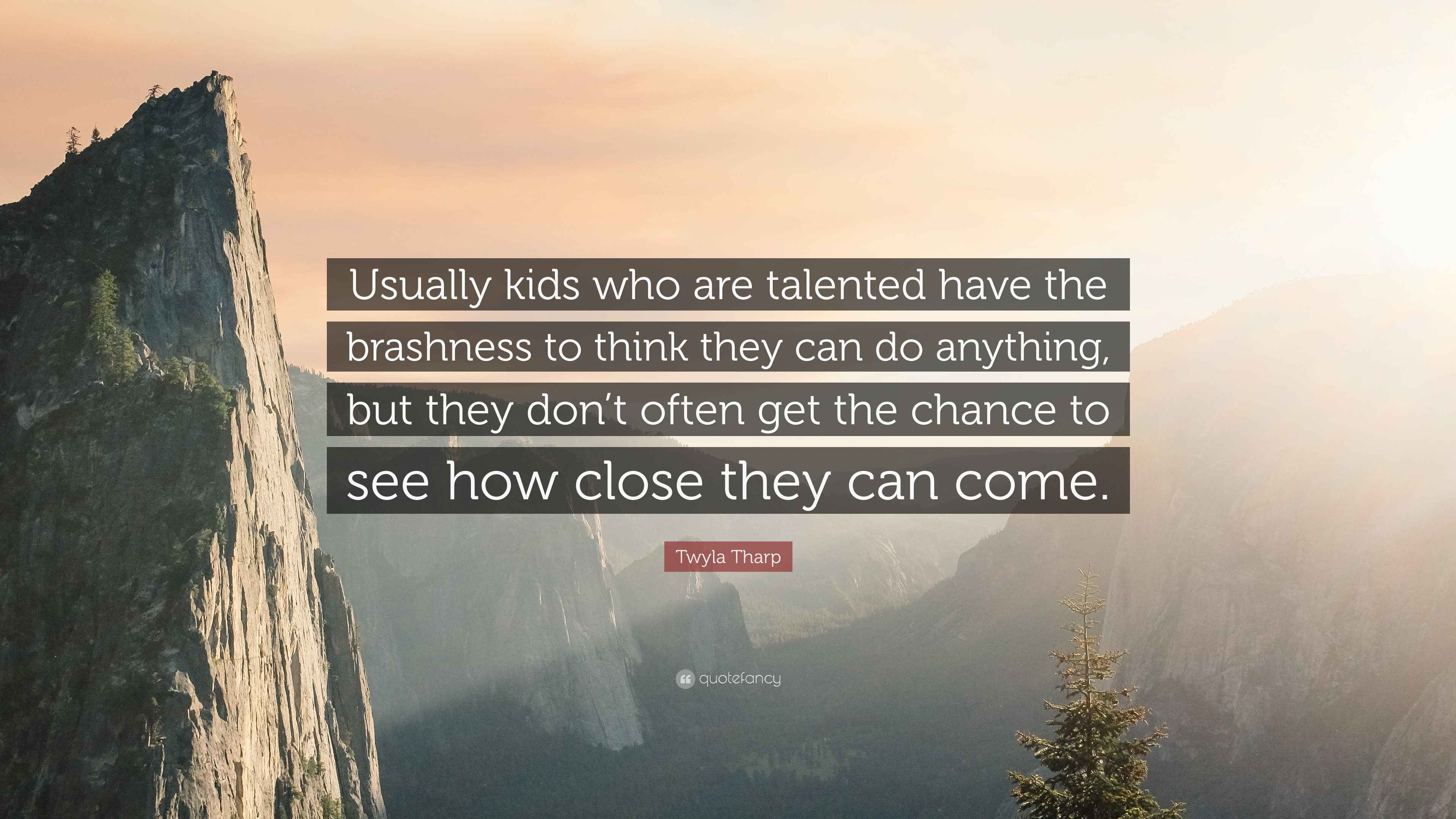 Twyla Tharp Quote: “Usually kids who are talented have the brashness to ...