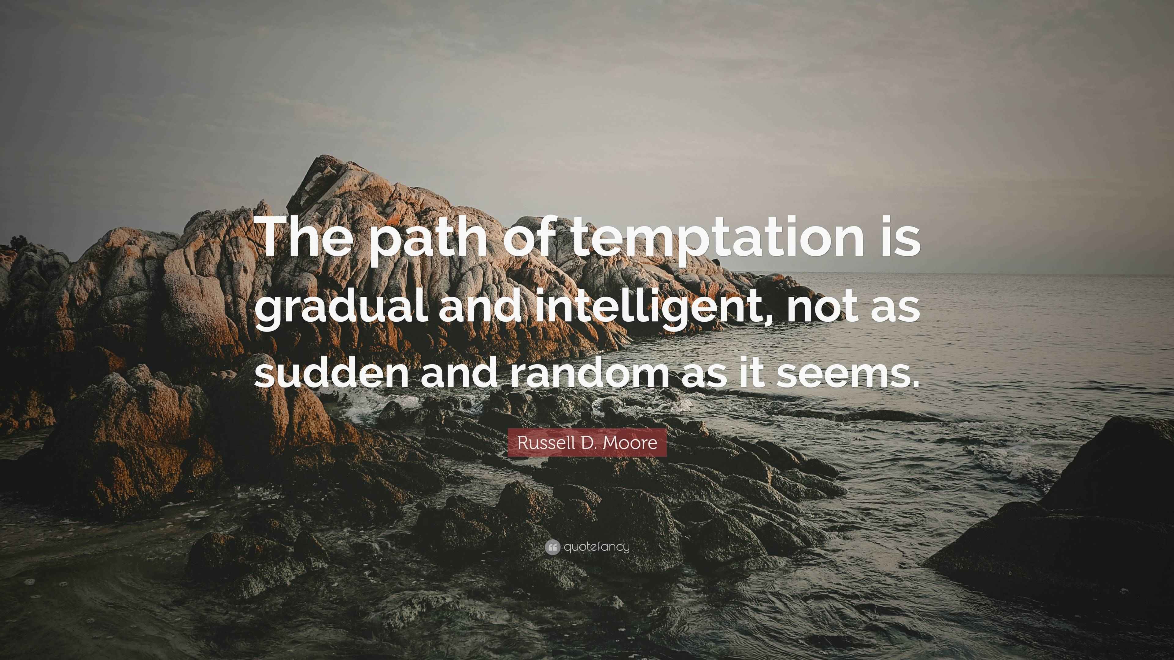 Russell D. Moore Quote: “The path of temptation is gradual and ...