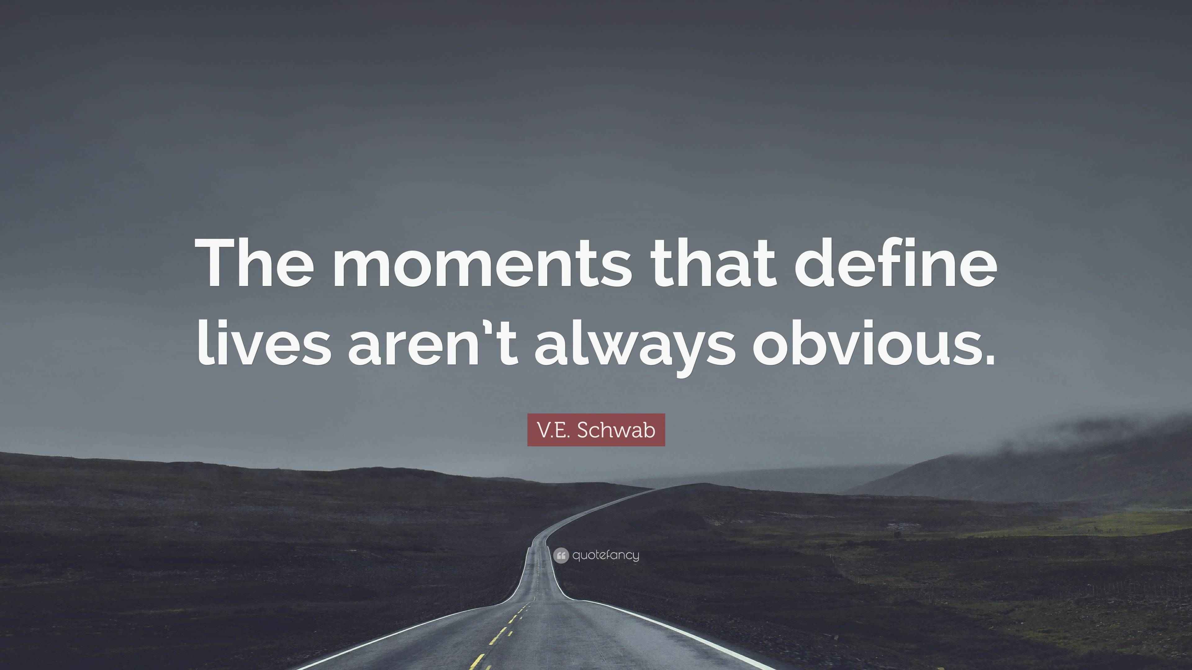 V.E. Schwab Quote: “The moments that define lives aren’t always obvious.”